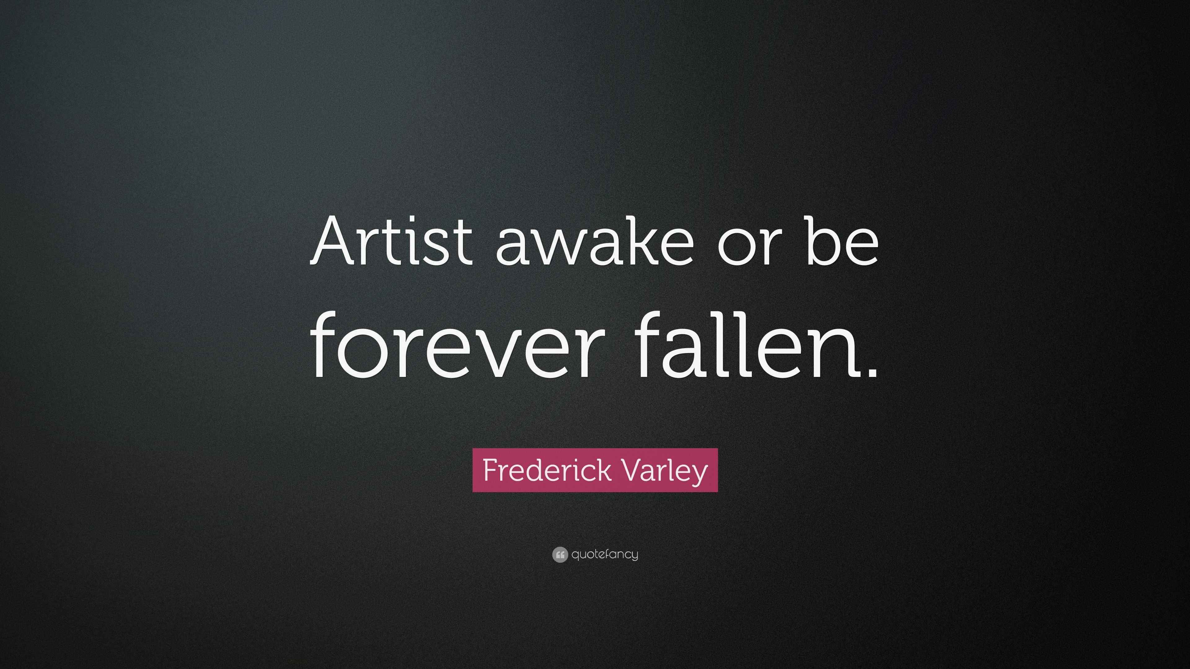 Frederick Varley Quote: “Artist awake or be forever fallen.”
