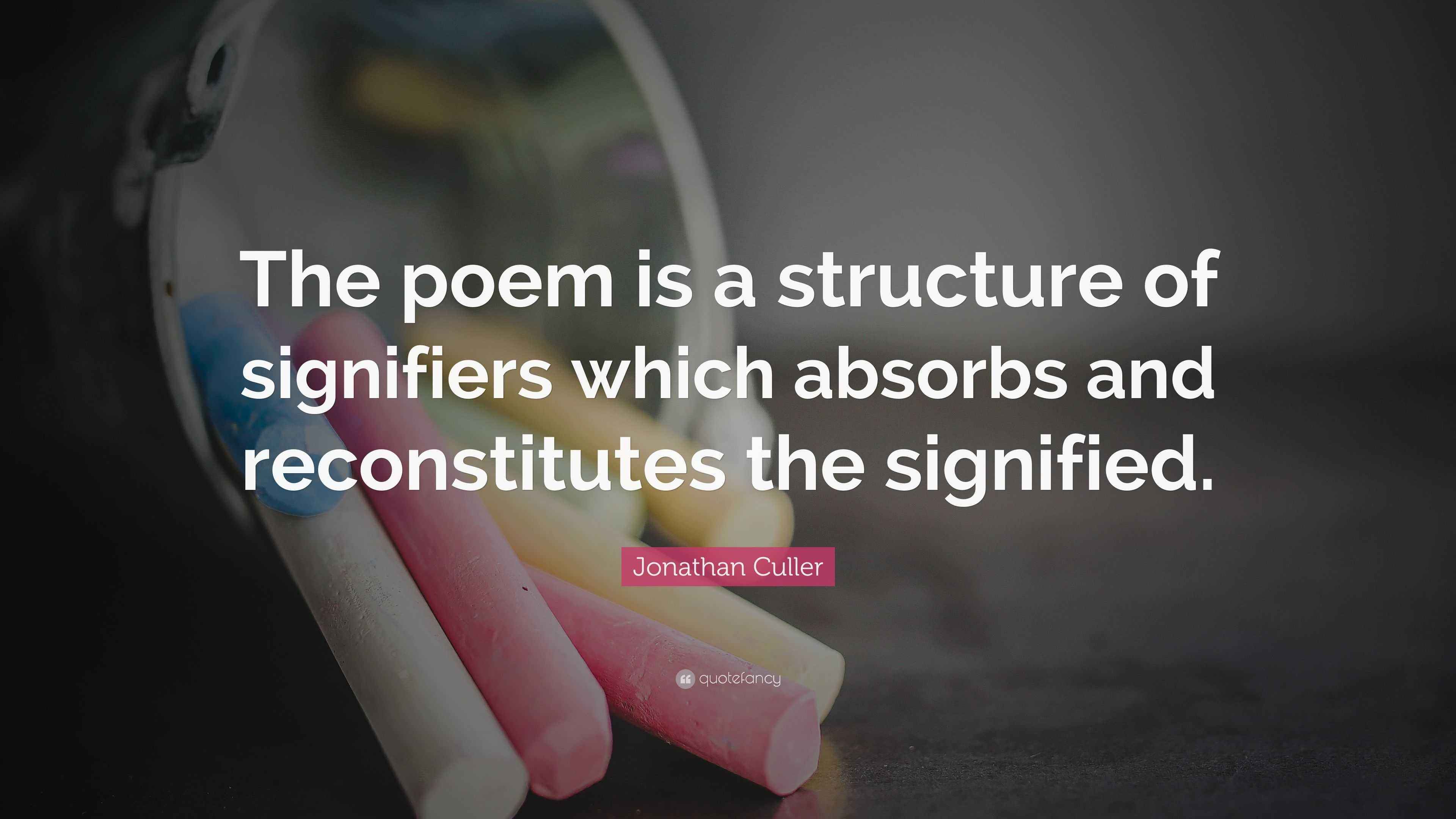 Jonathan Culler Quote: “The poem is a structure of signifiers which ...