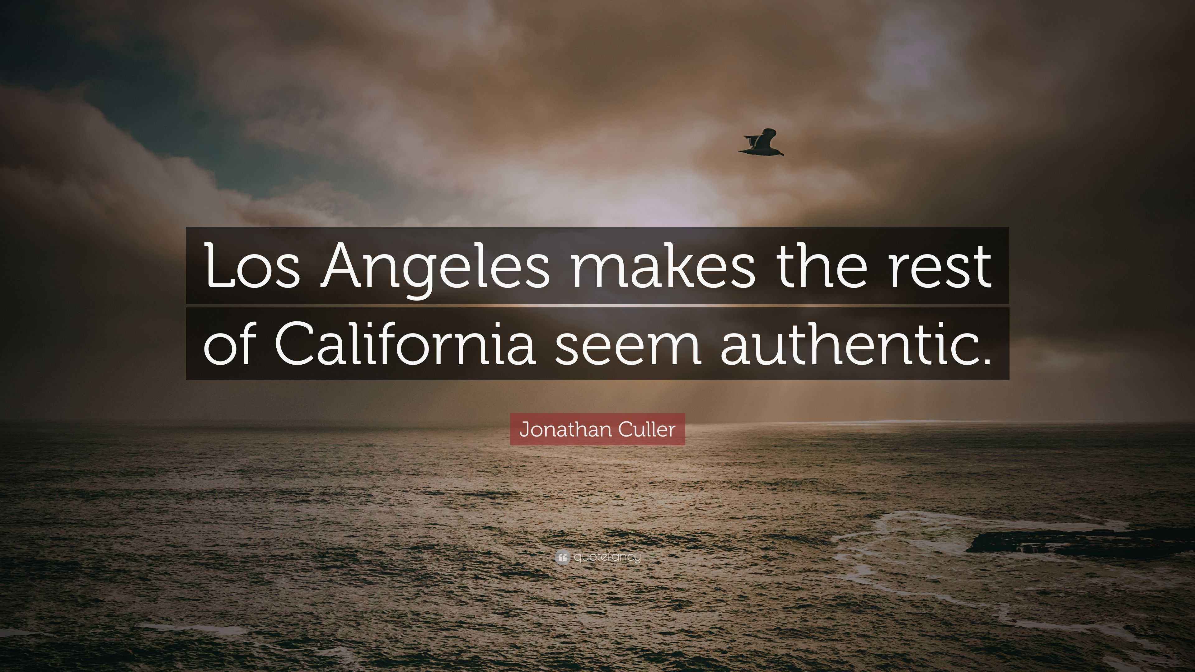 Jonathan Culler Quote: “Los Angeles makes the rest of California seem ...