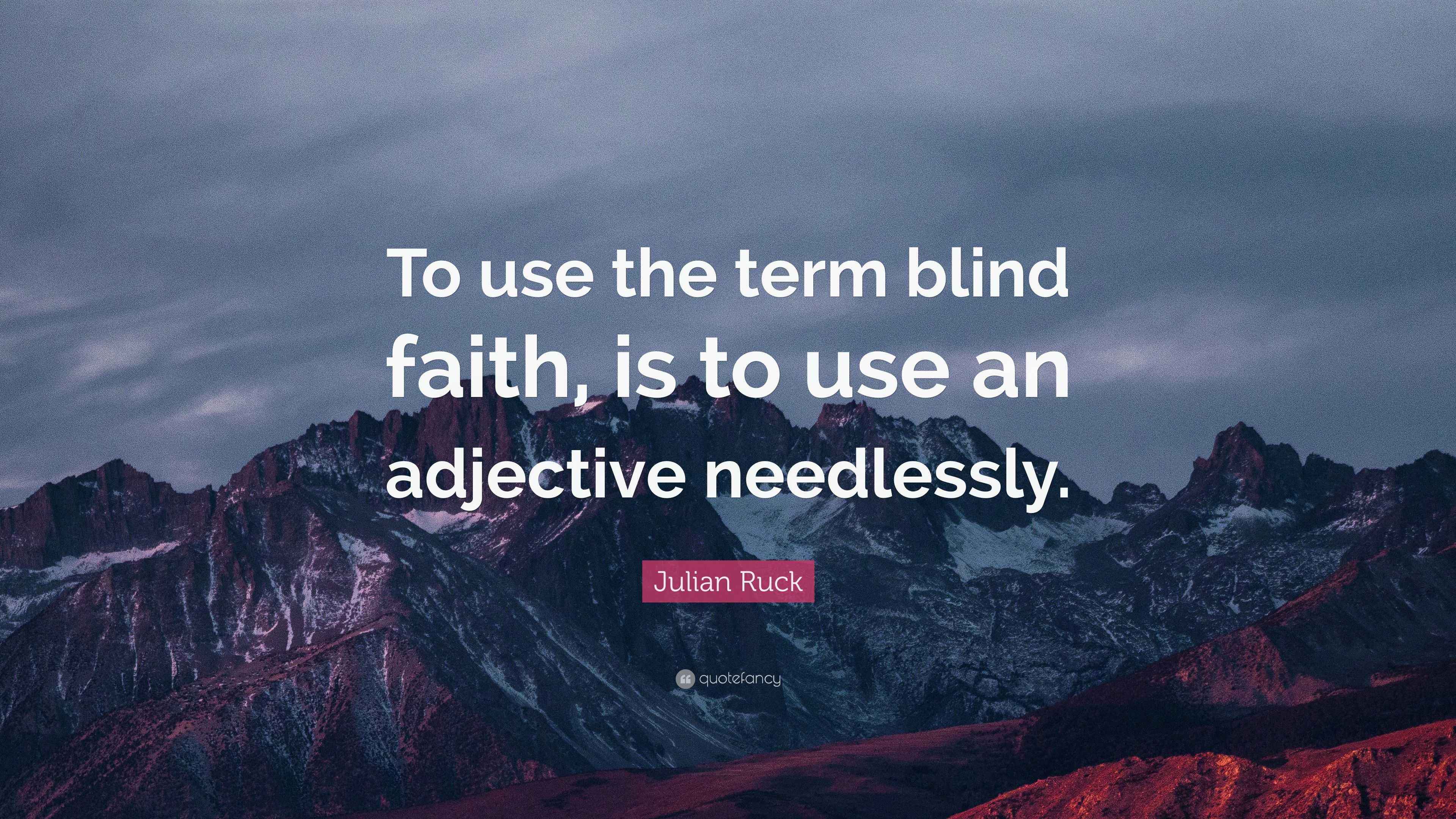 Julian Ruck Quote: “To use the term blind faith, is to use an adjective ...