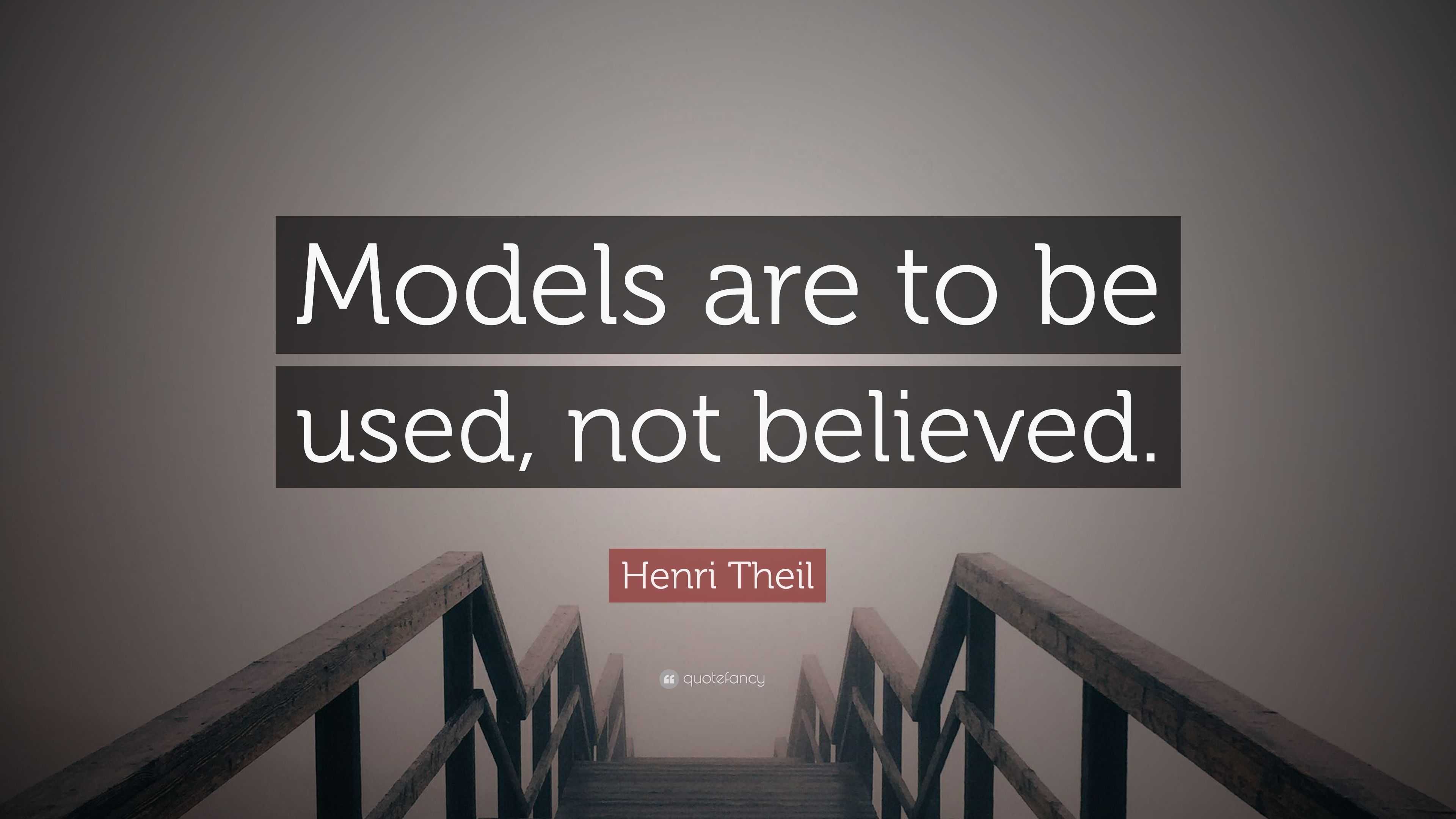 Henri Theil Quote: “Models are to be used, not believed.”