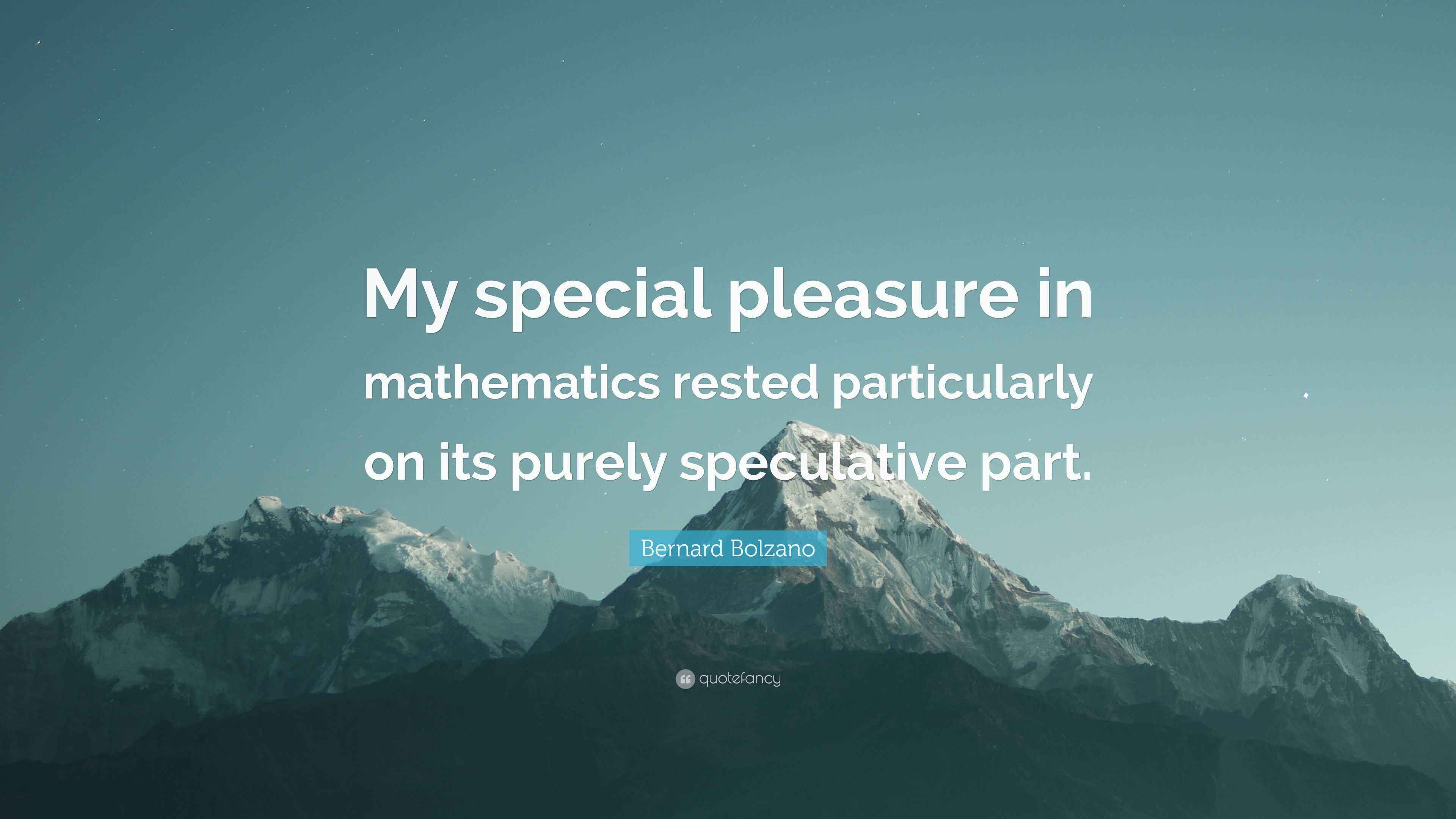 Bernard Bolzano Quote: “My special pleasure in mathematics rested ...