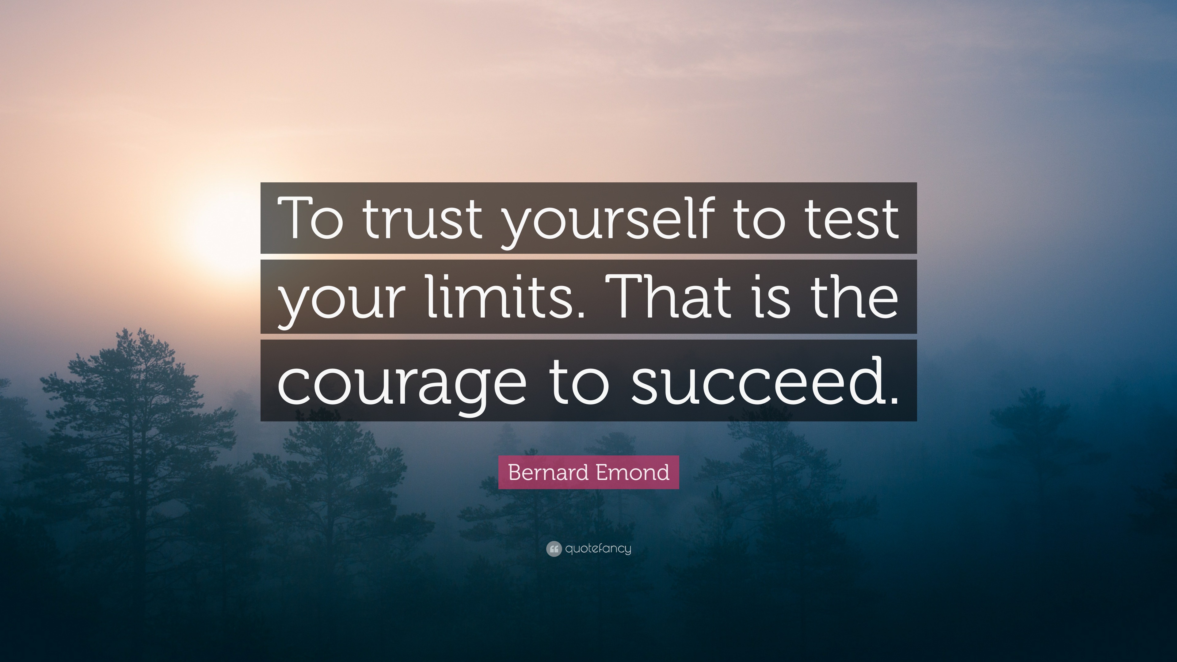 Bernard Emond Quote: “To trust yourself to test your limits. That is ...