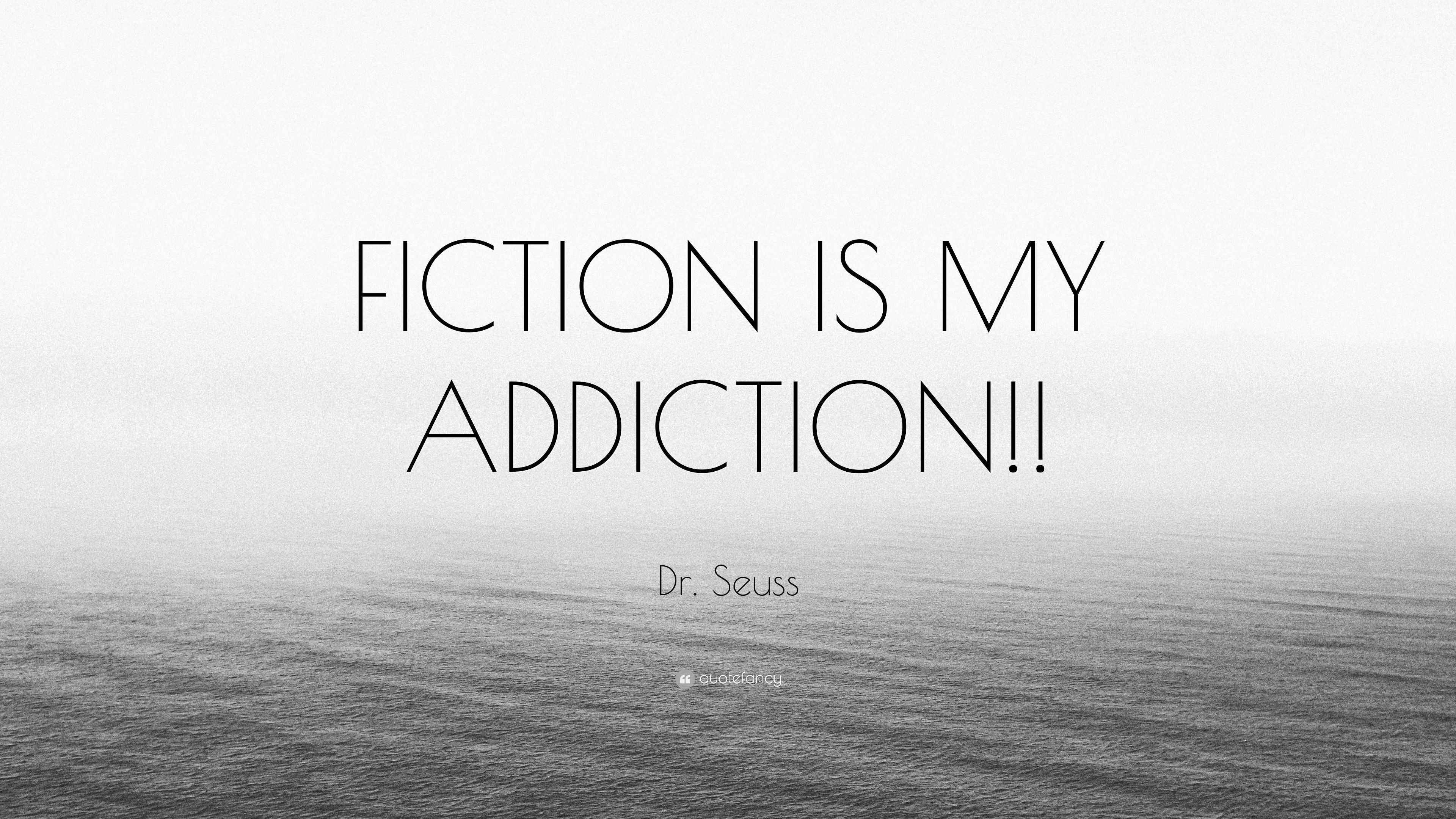 Dr. Seuss Quote: “FICTION IS MY ADDICTION!!”