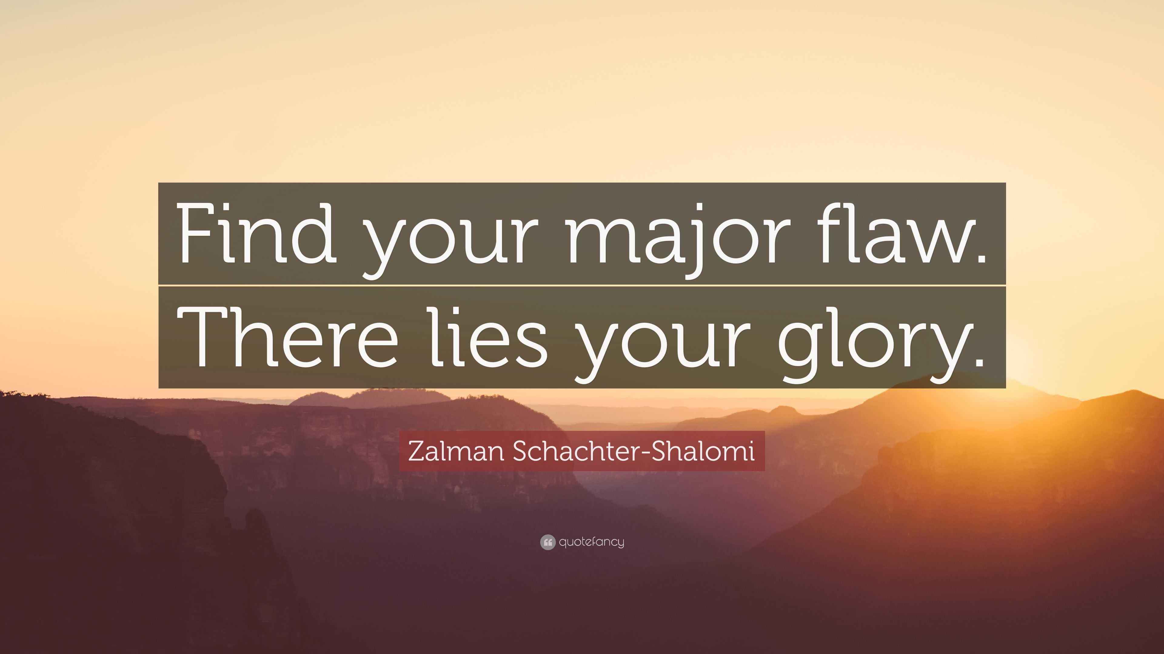 Zalman Schachter-Shalomi Quote: “Find your major flaw. There lies your ...
