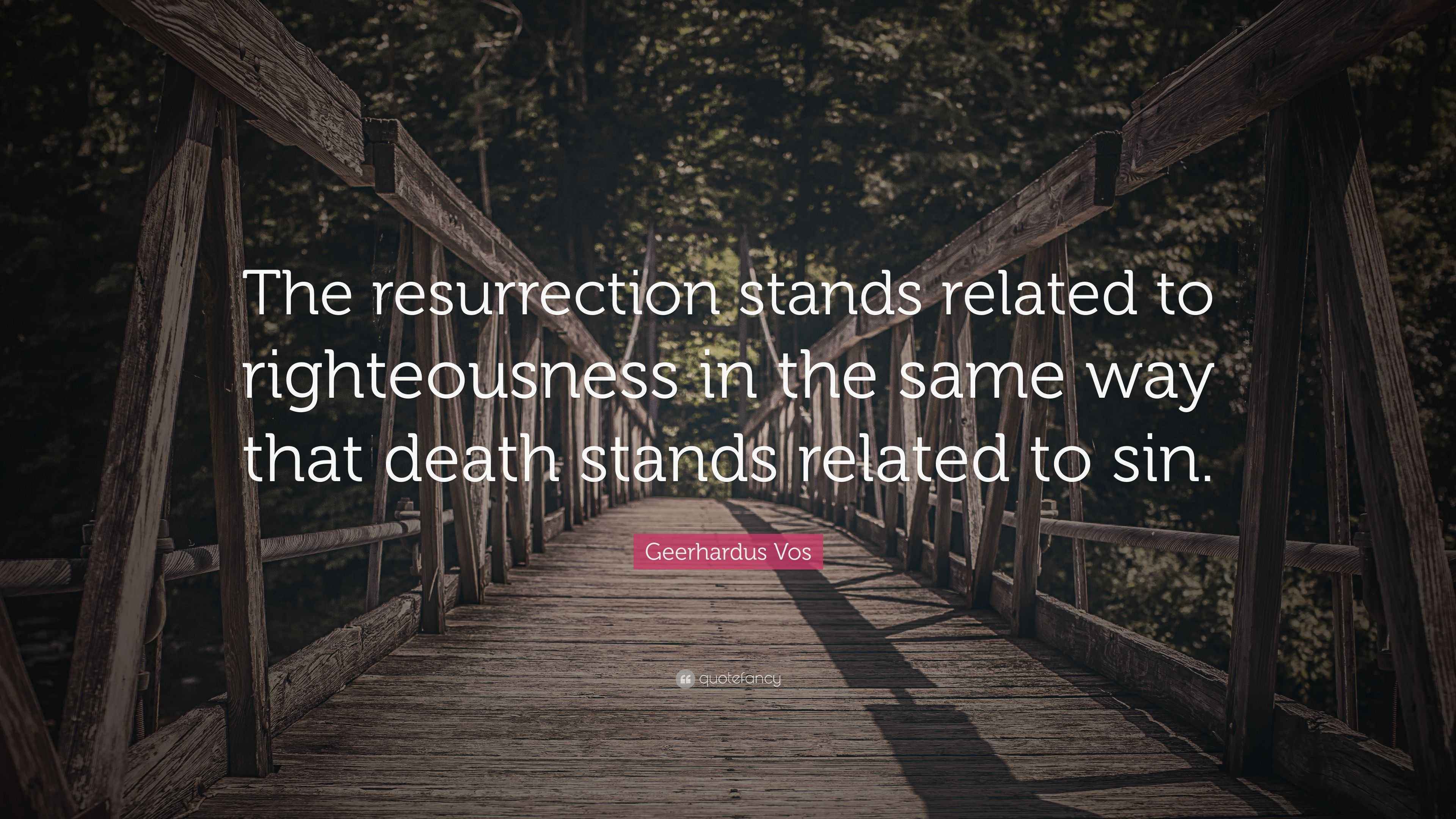 Geerhardus Vos Quote: “The resurrection stands related to righteousness ...