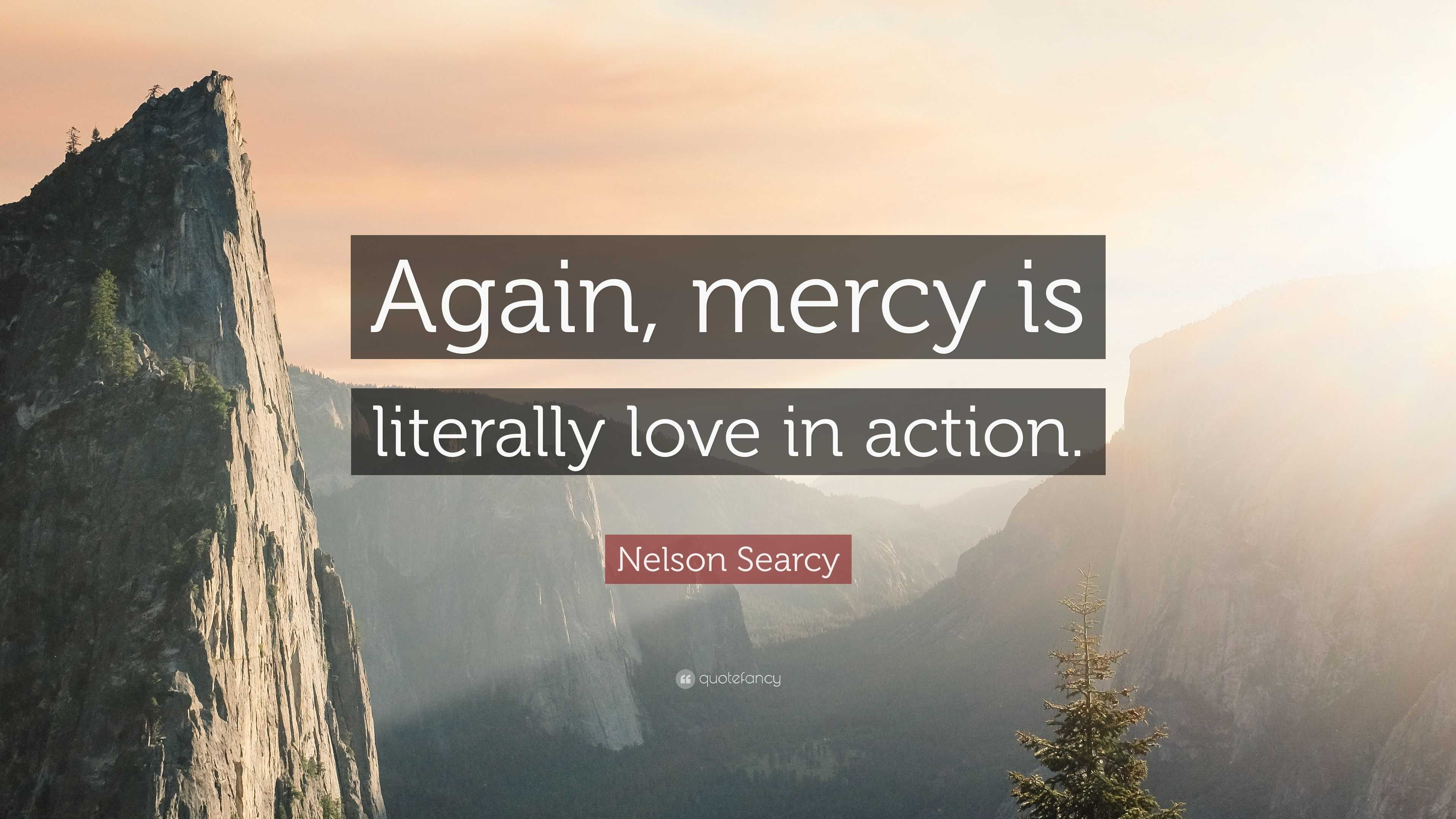 Nelson Searcy Quote: “Again, mercy is literally love in action.”