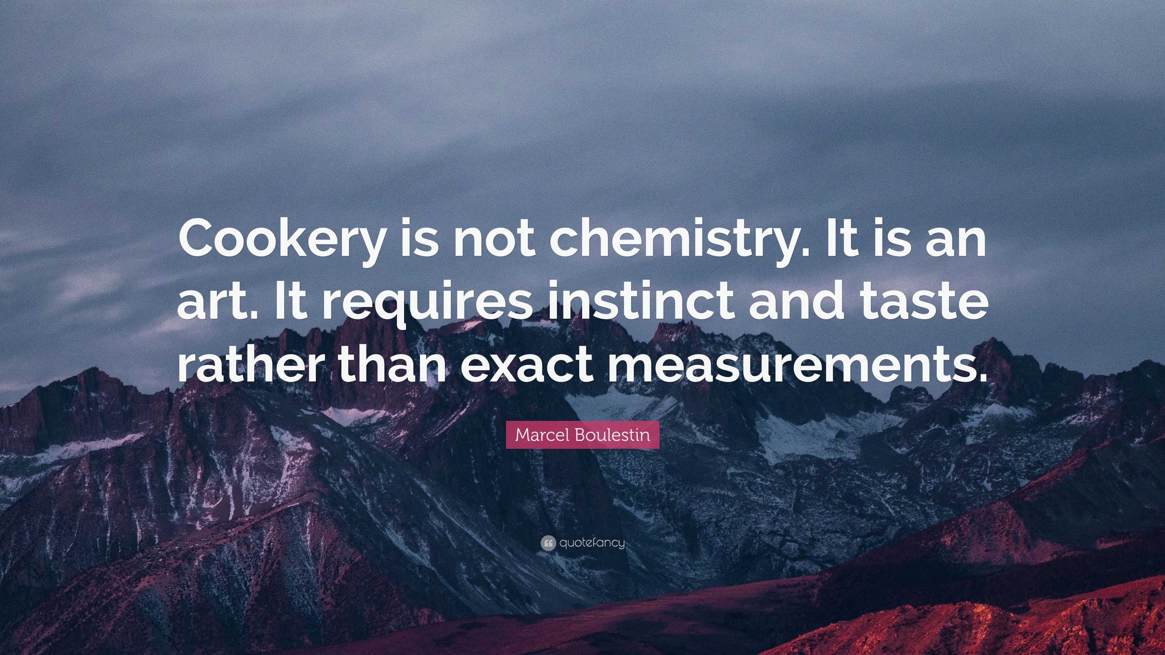 Marcel Boulestin Quote: “Cookery is not chemistry. It is an art. It ...