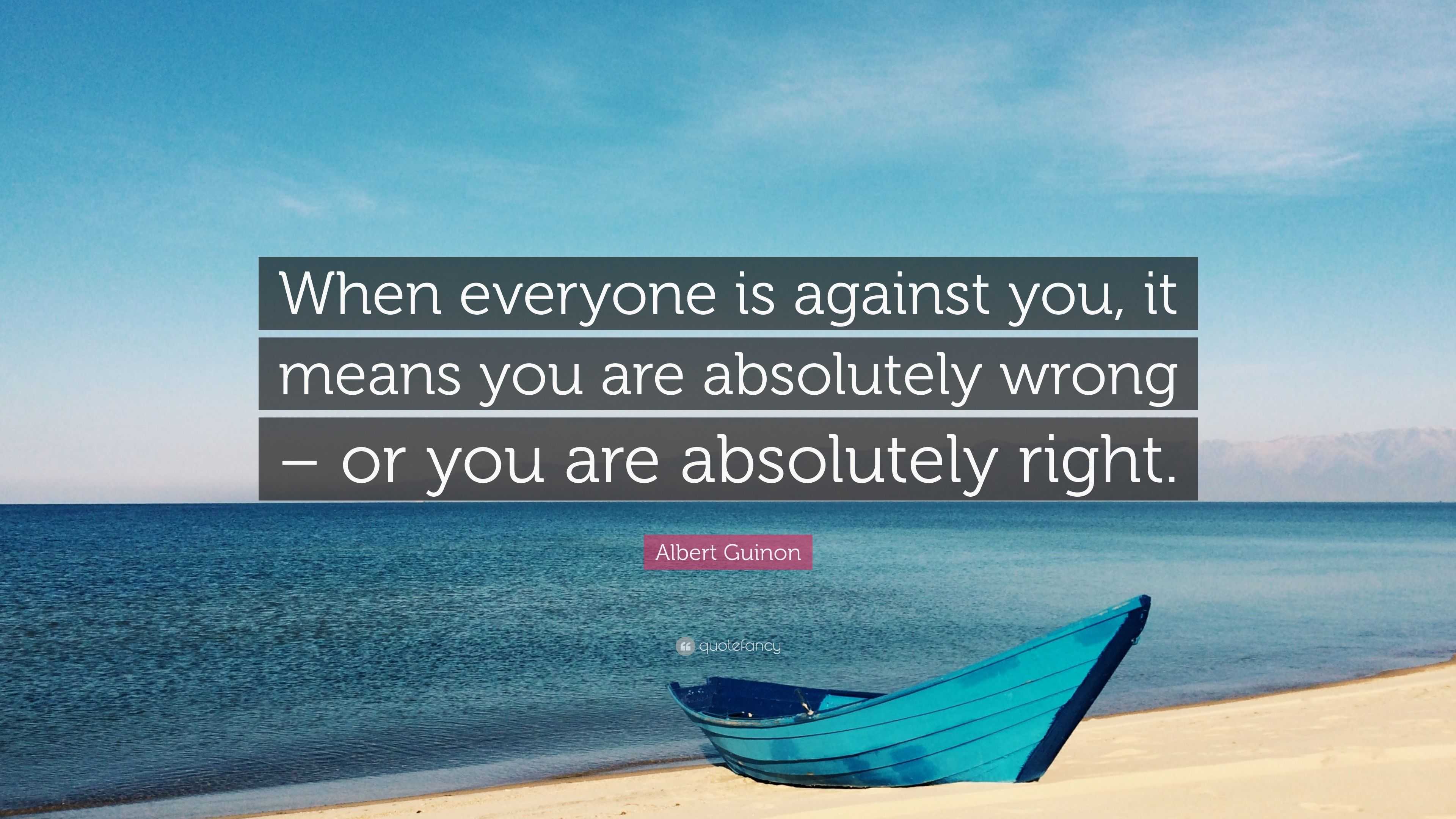 Albert Guinon Quote: “When everyone is against you, it means you are ...