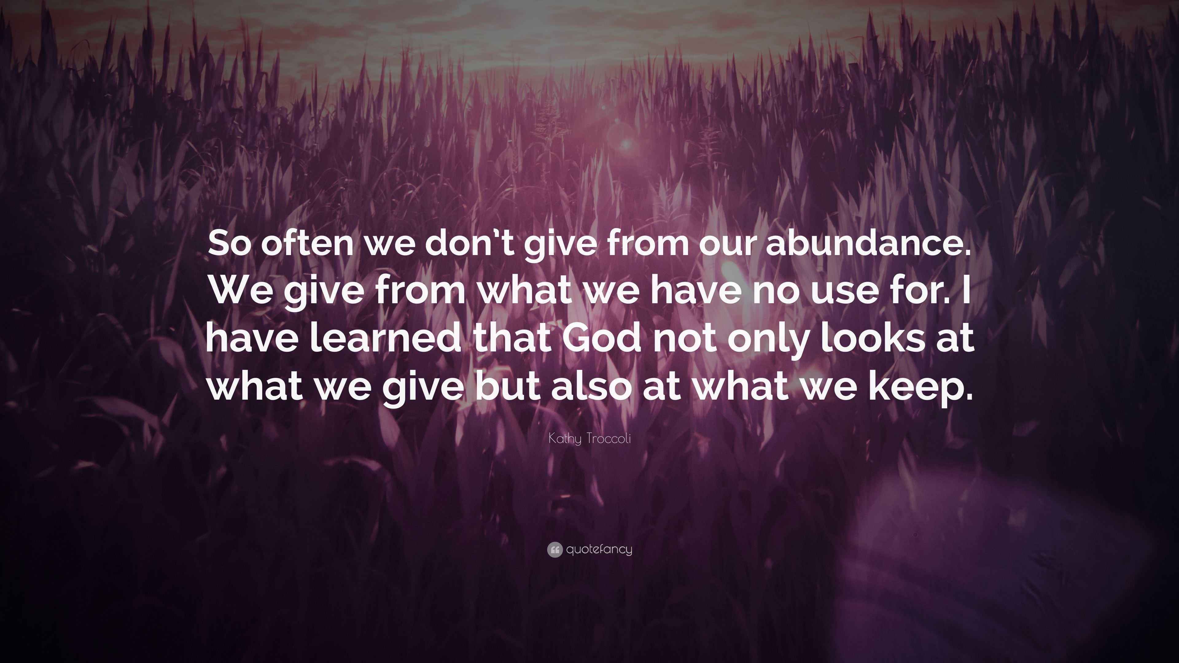 Kathy Troccoli Quote: “So often we don’t give from our abundance. We ...