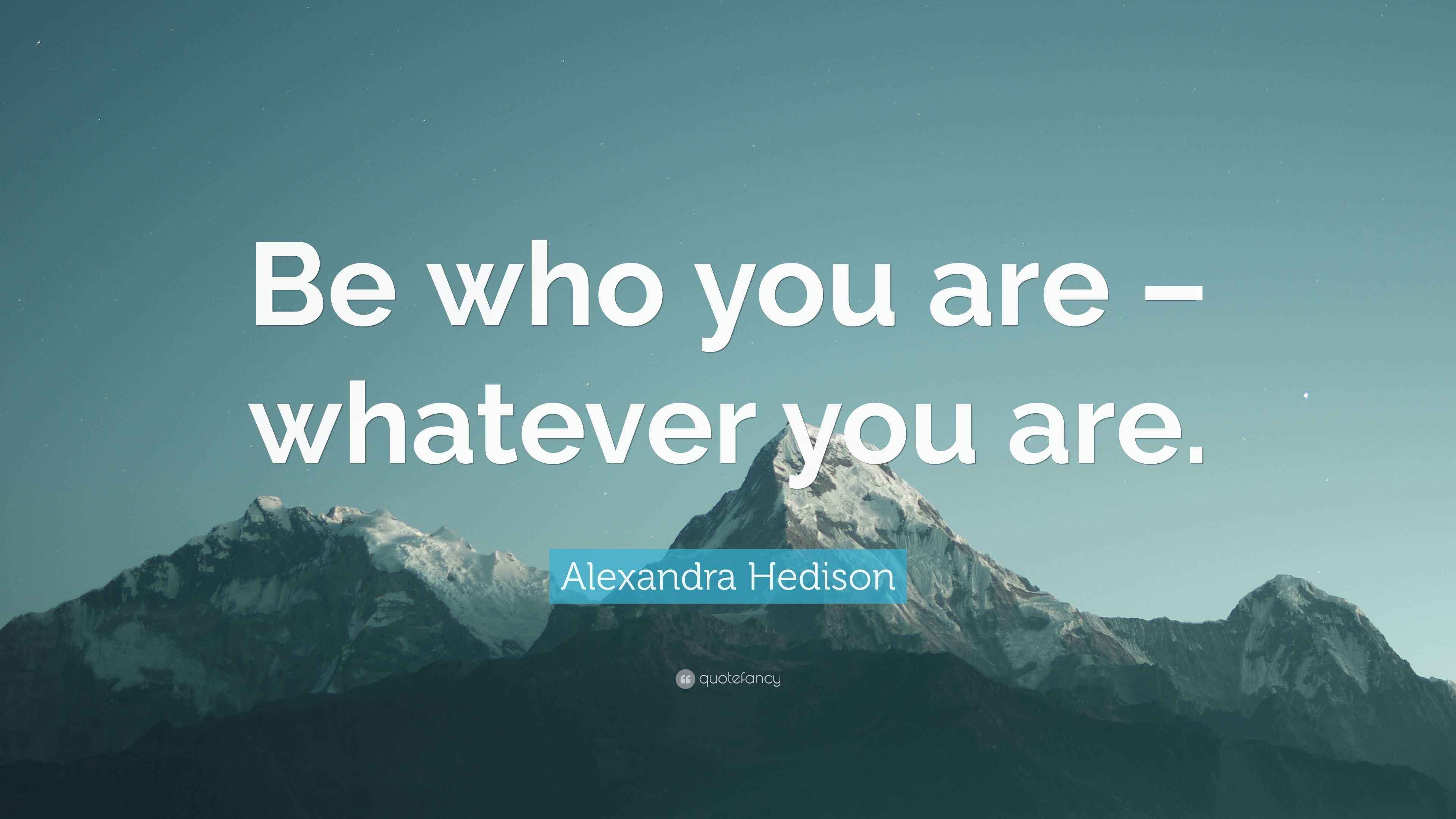 Alexandra Hedison Quote: “Be who you are – whatever you are.”