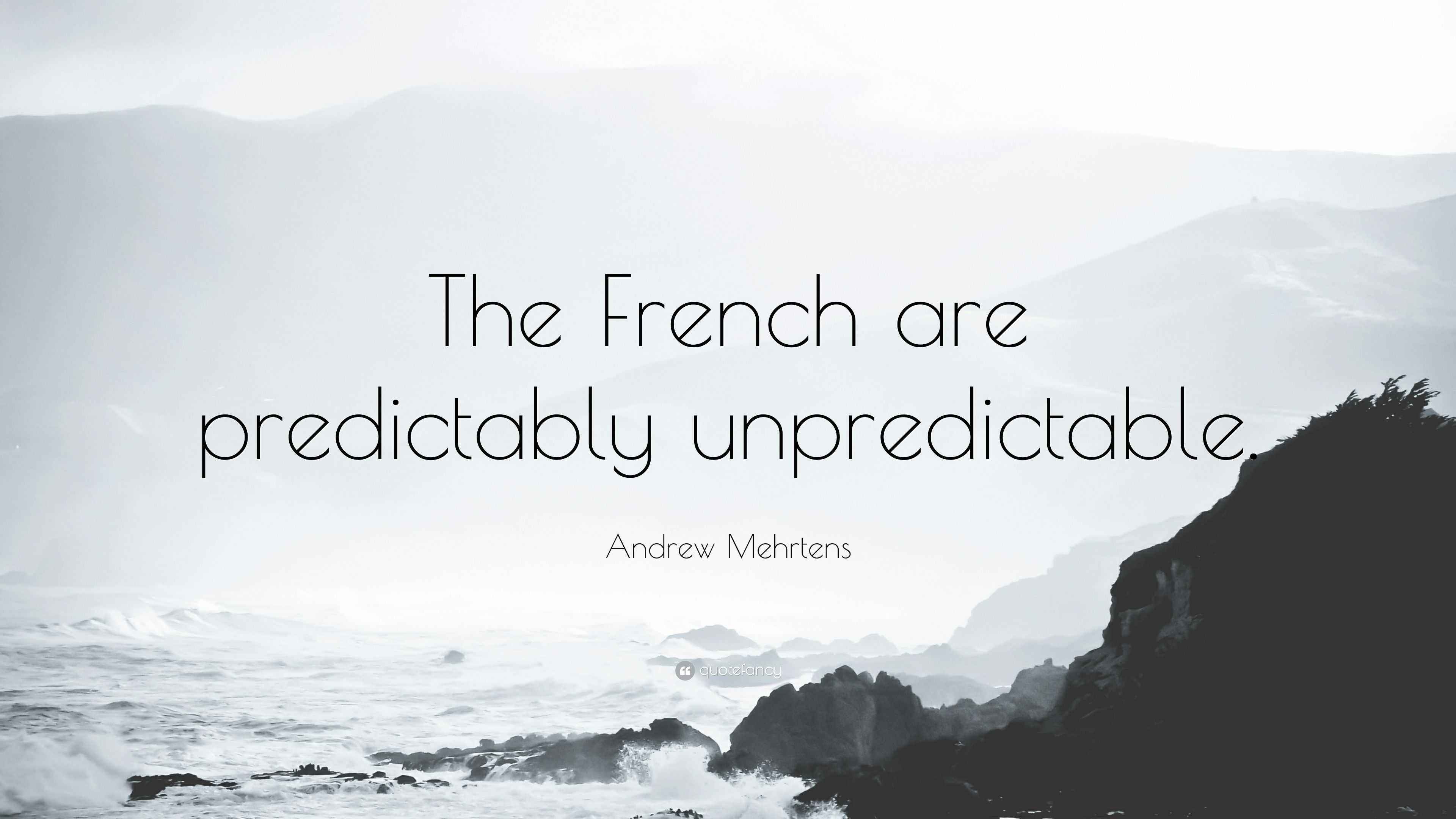 Andrew Mehrtens Quote: “The French are predictably unpredictable.”