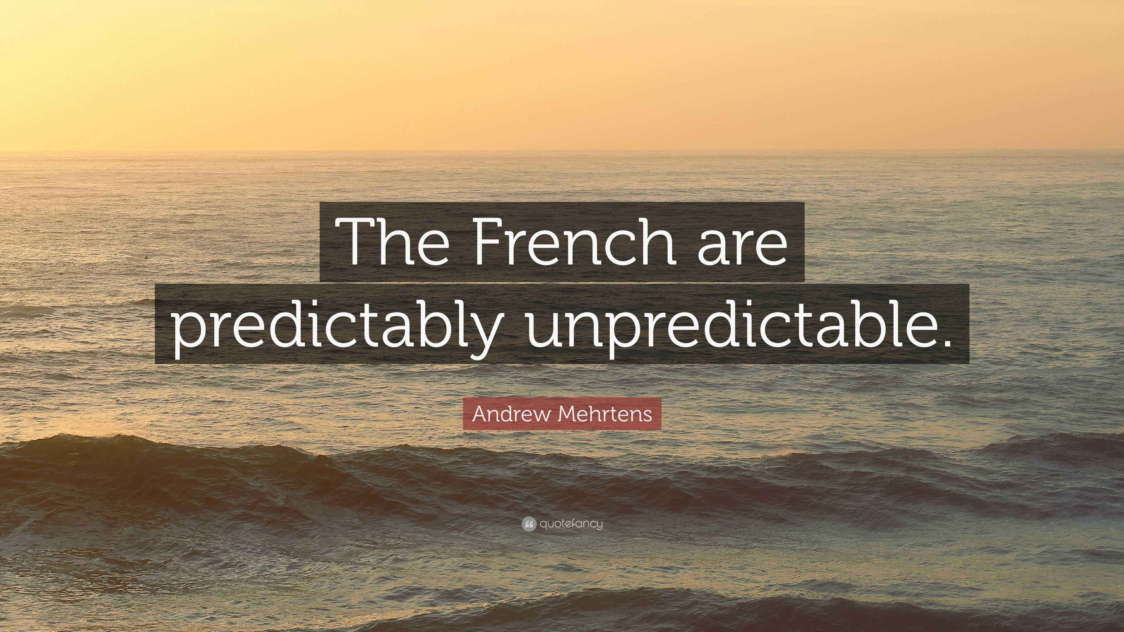 Andrew Mehrtens Quote: “The French are predictably unpredictable.”