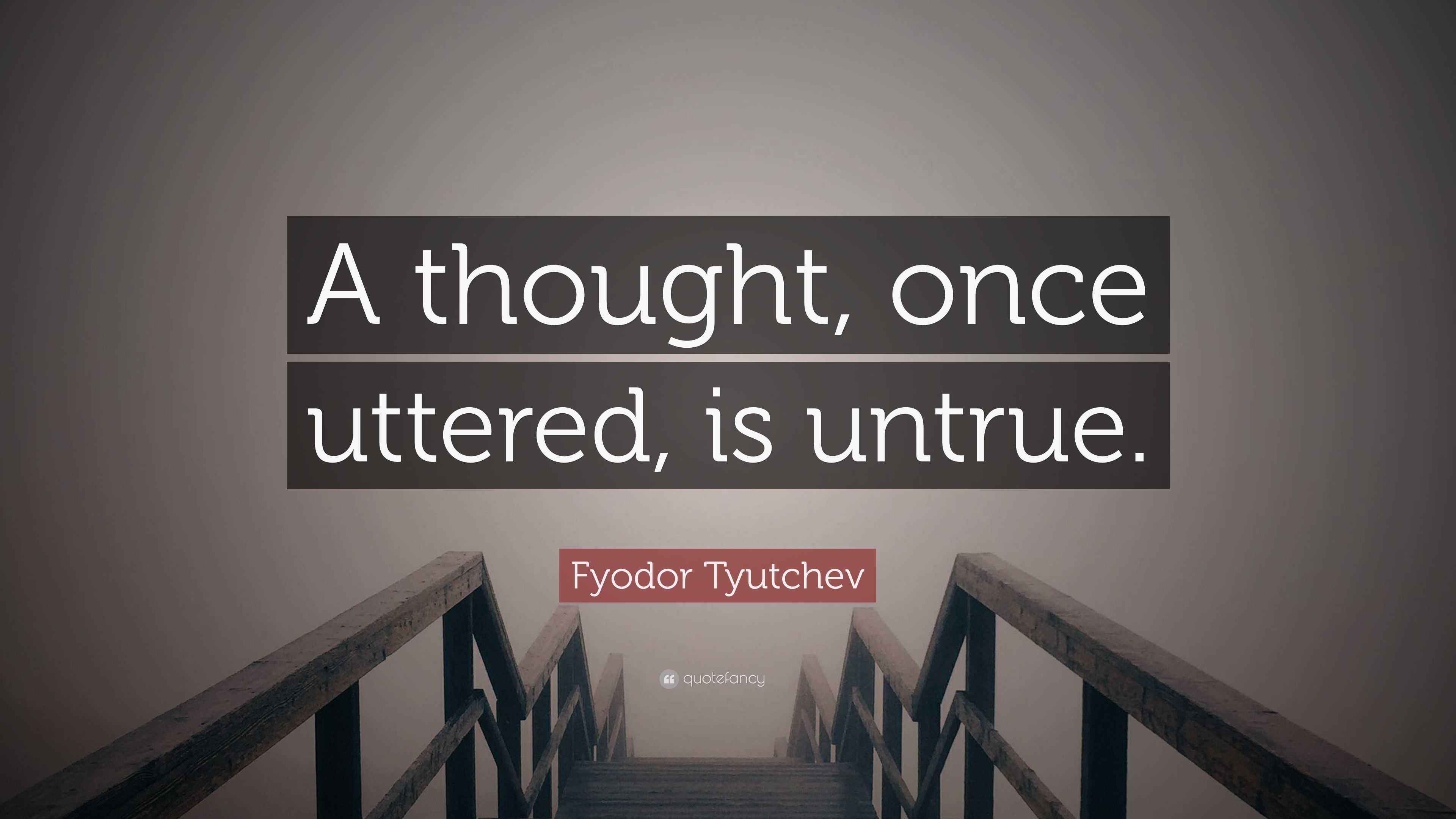 Fyodor Tyutchev Quote: “A thought, once uttered, is untrue.”
