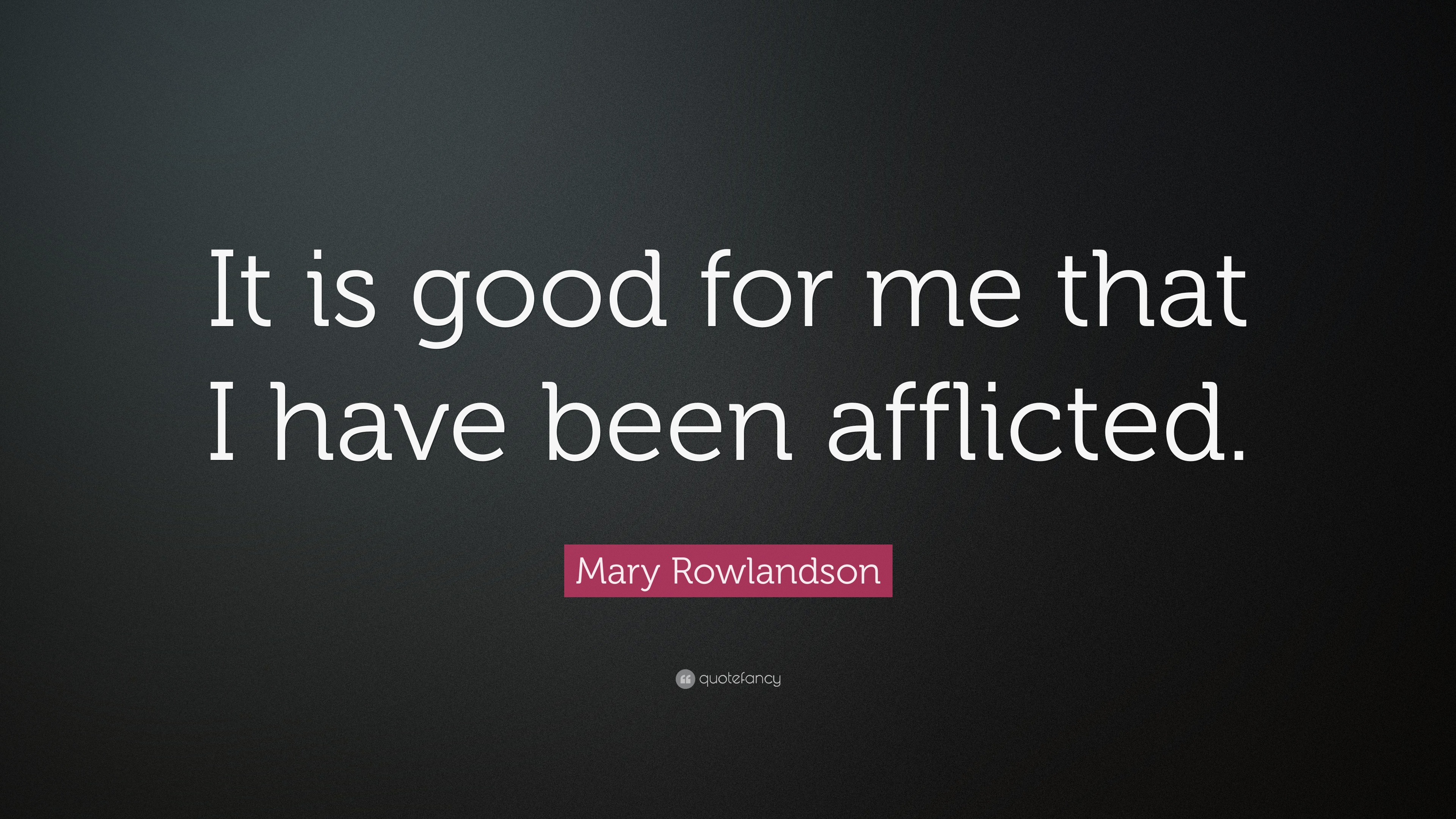 Mary Rowlandson Quote: “It is good for me that I have been afflicted.”