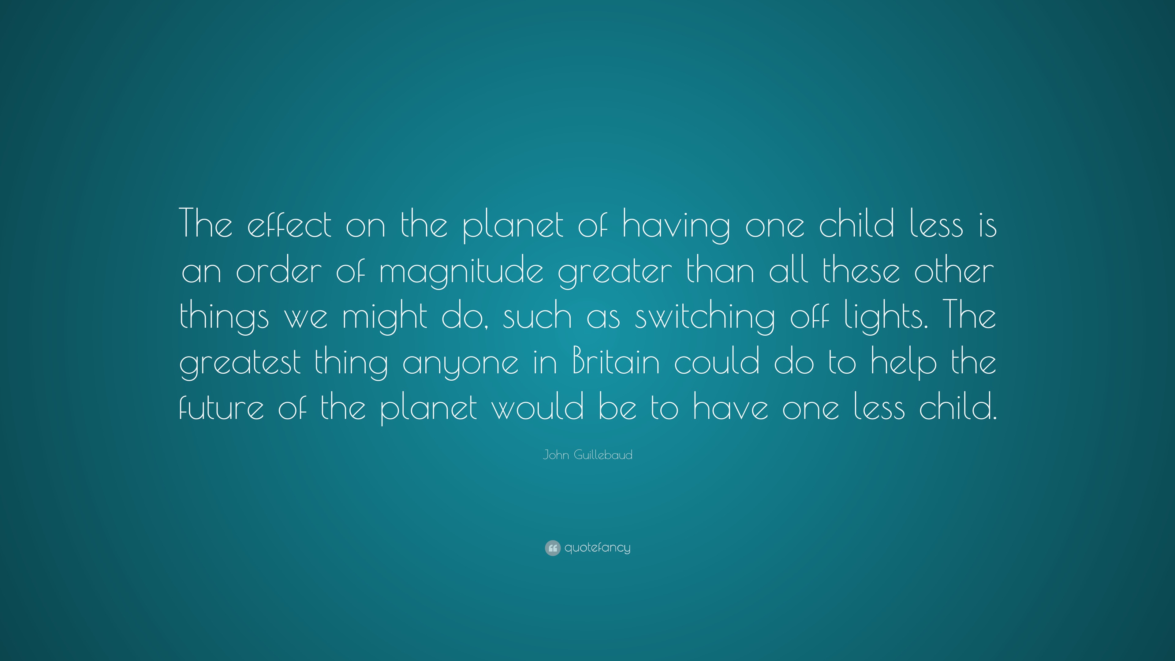 John Guillebaud Quote: “The effect on the planet of having one child ...