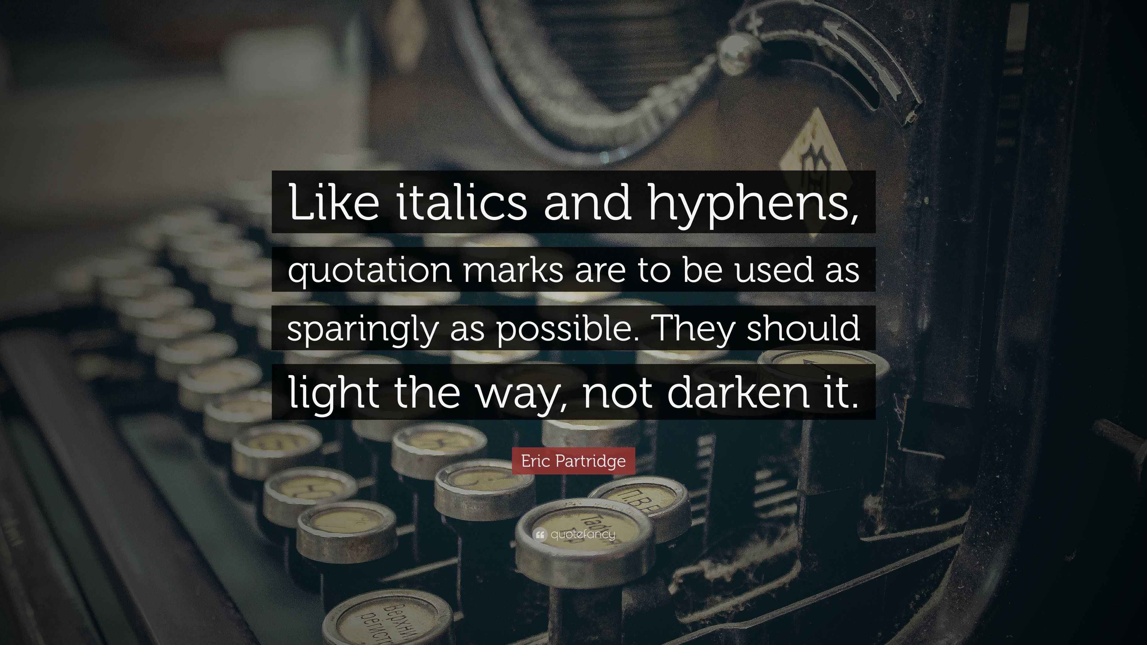 Eric Partridge Quote: “Like italics and hyphens, quotation marks are to ...