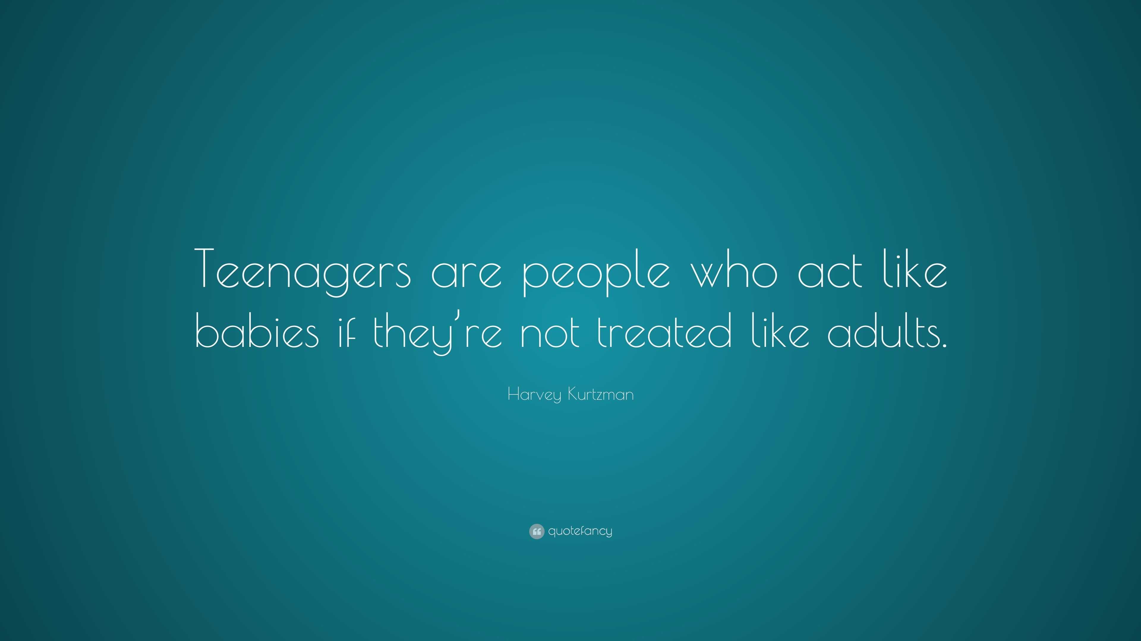 Harvey Kurtzman Quote: “Teenagers are people who act like babies if ...