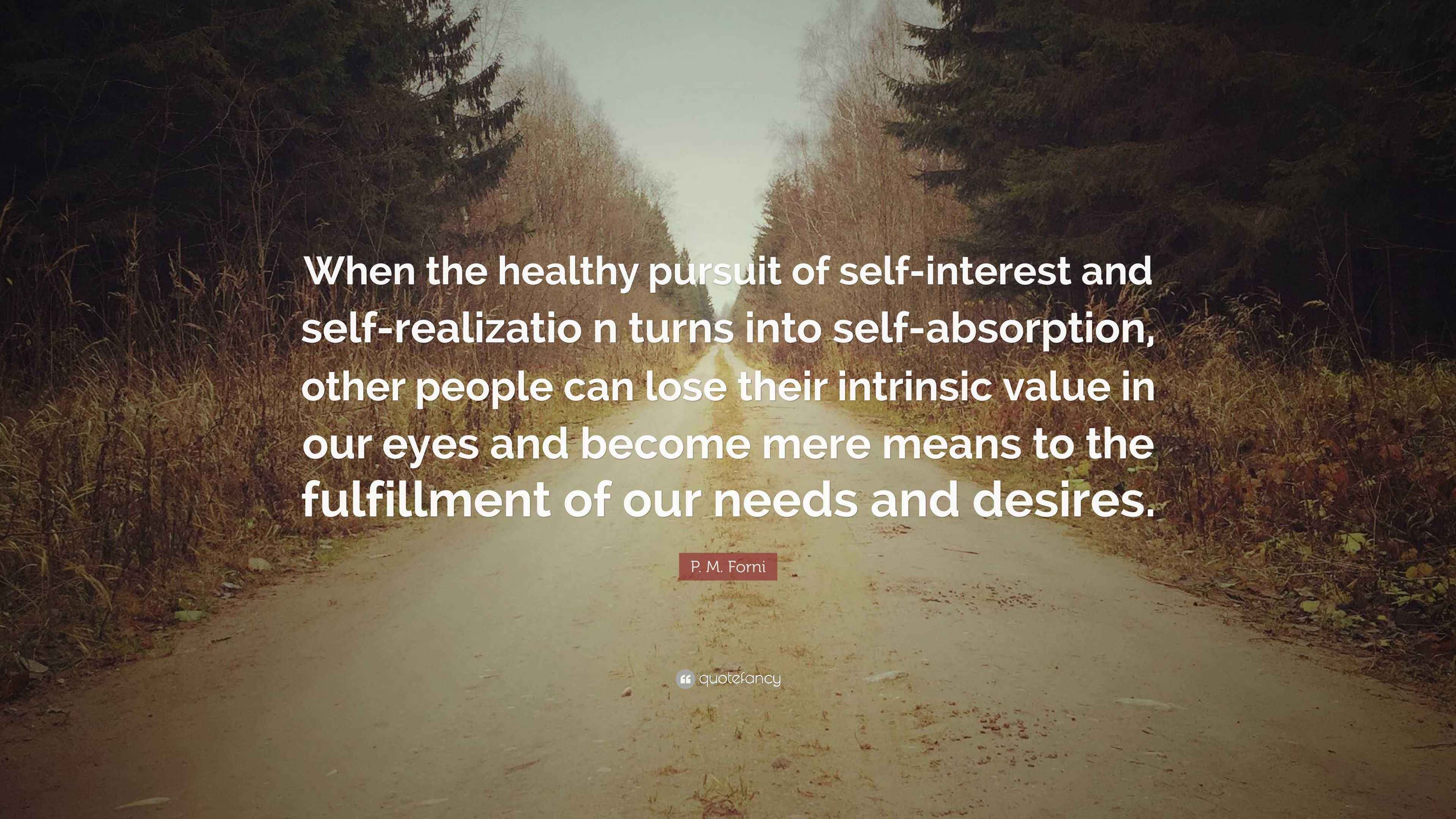 P. M. Forni Quote: “When the healthy pursuit of self-interest and self ...
