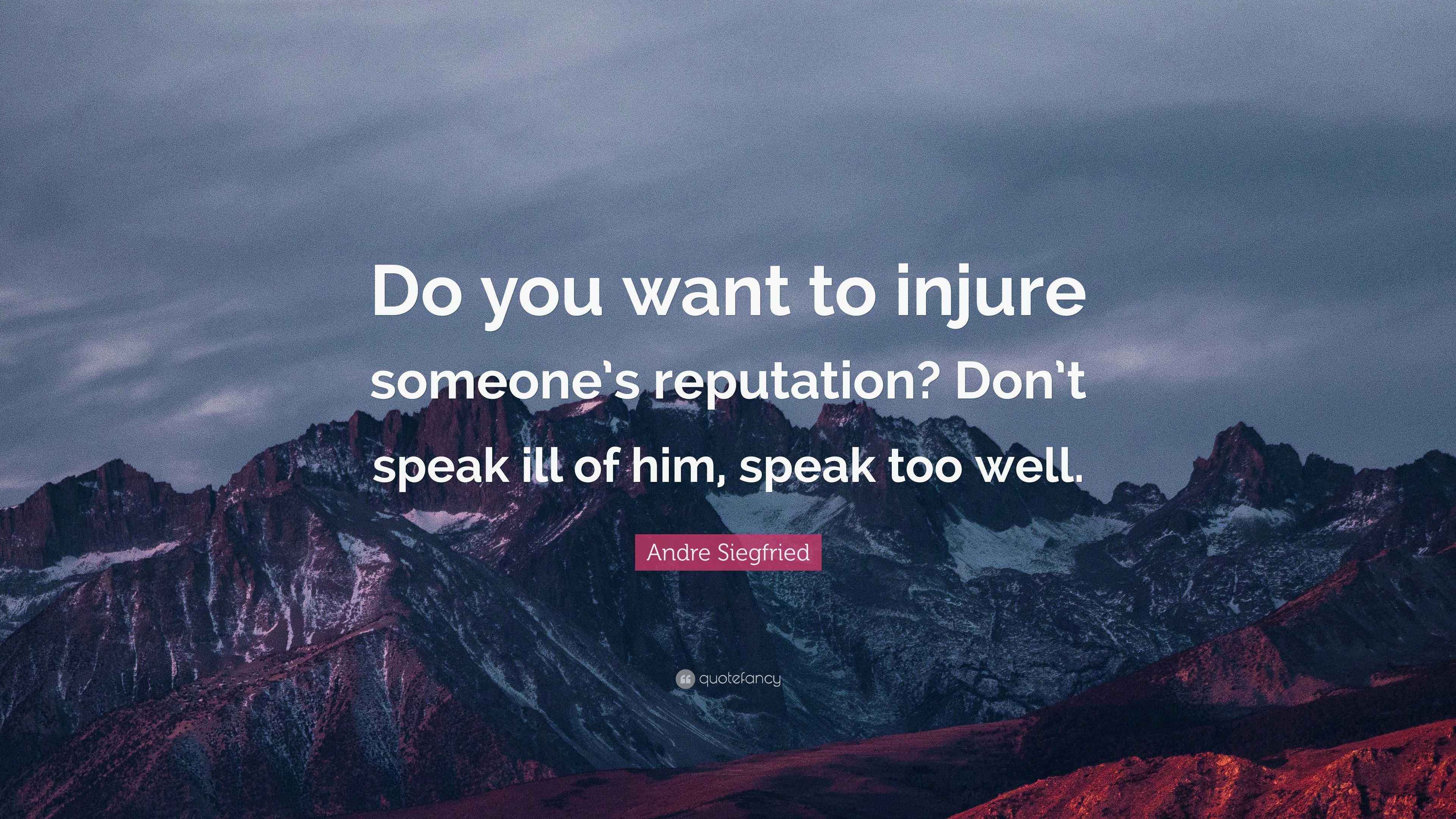 Andre Siegfried Quote: “Do you want to injure someone’s reputation? Don ...