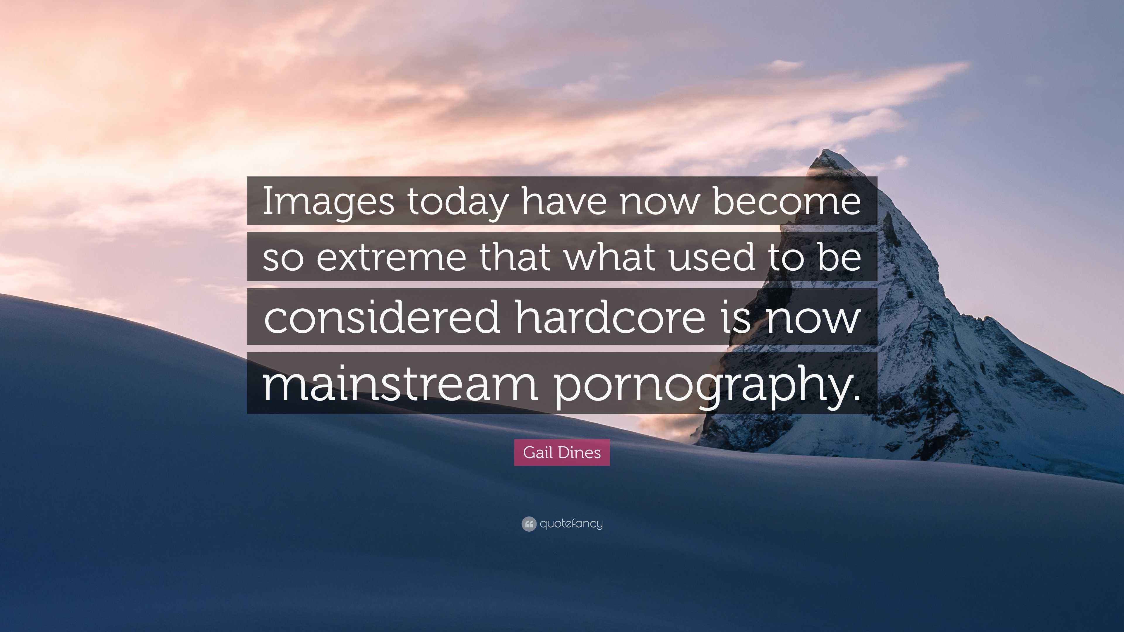 Gail Dines Quote: “Images today have now become so extreme that what ...