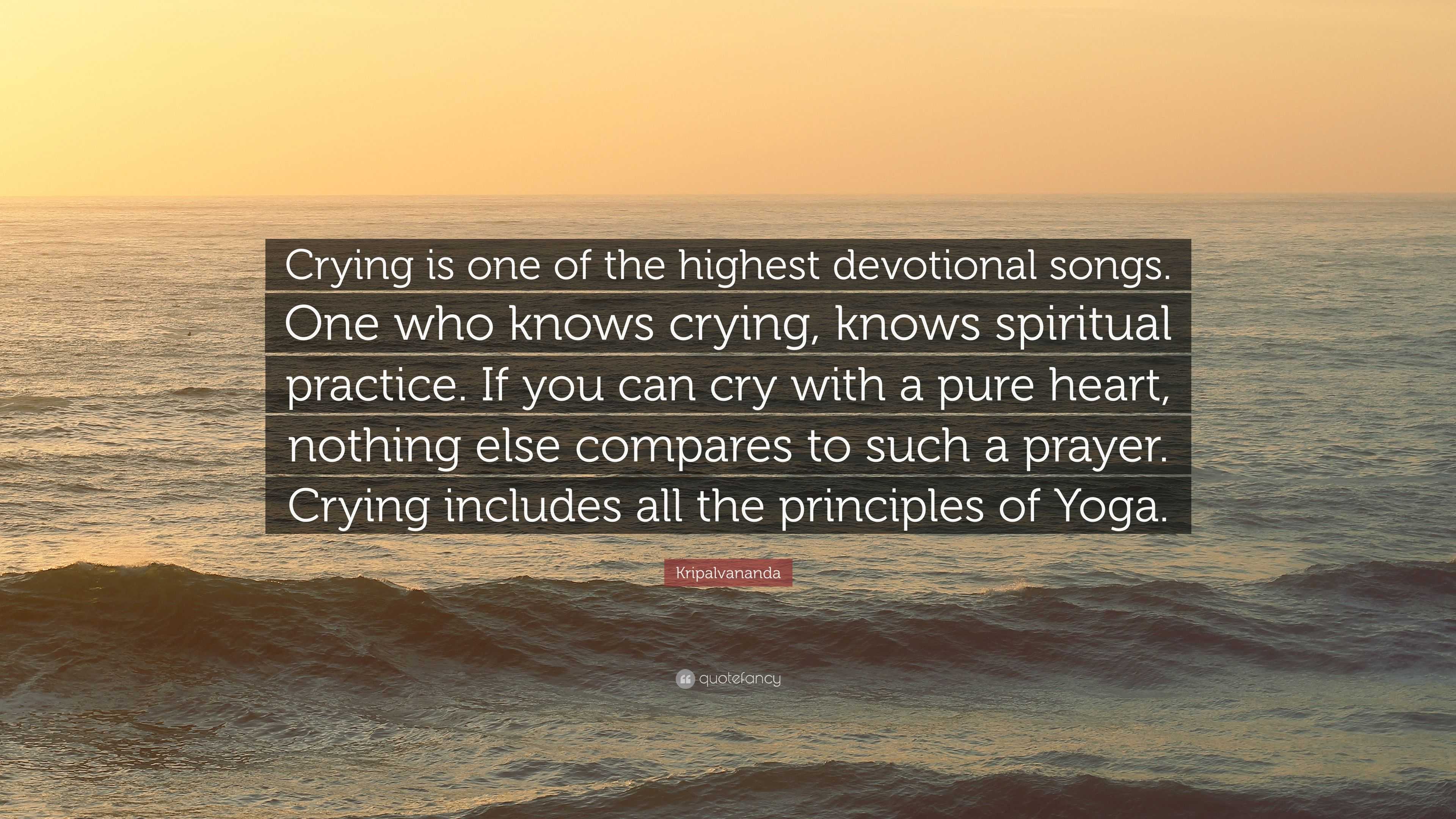 Kripalvananda Quote: “Crying is one of the highest devotional songs ...