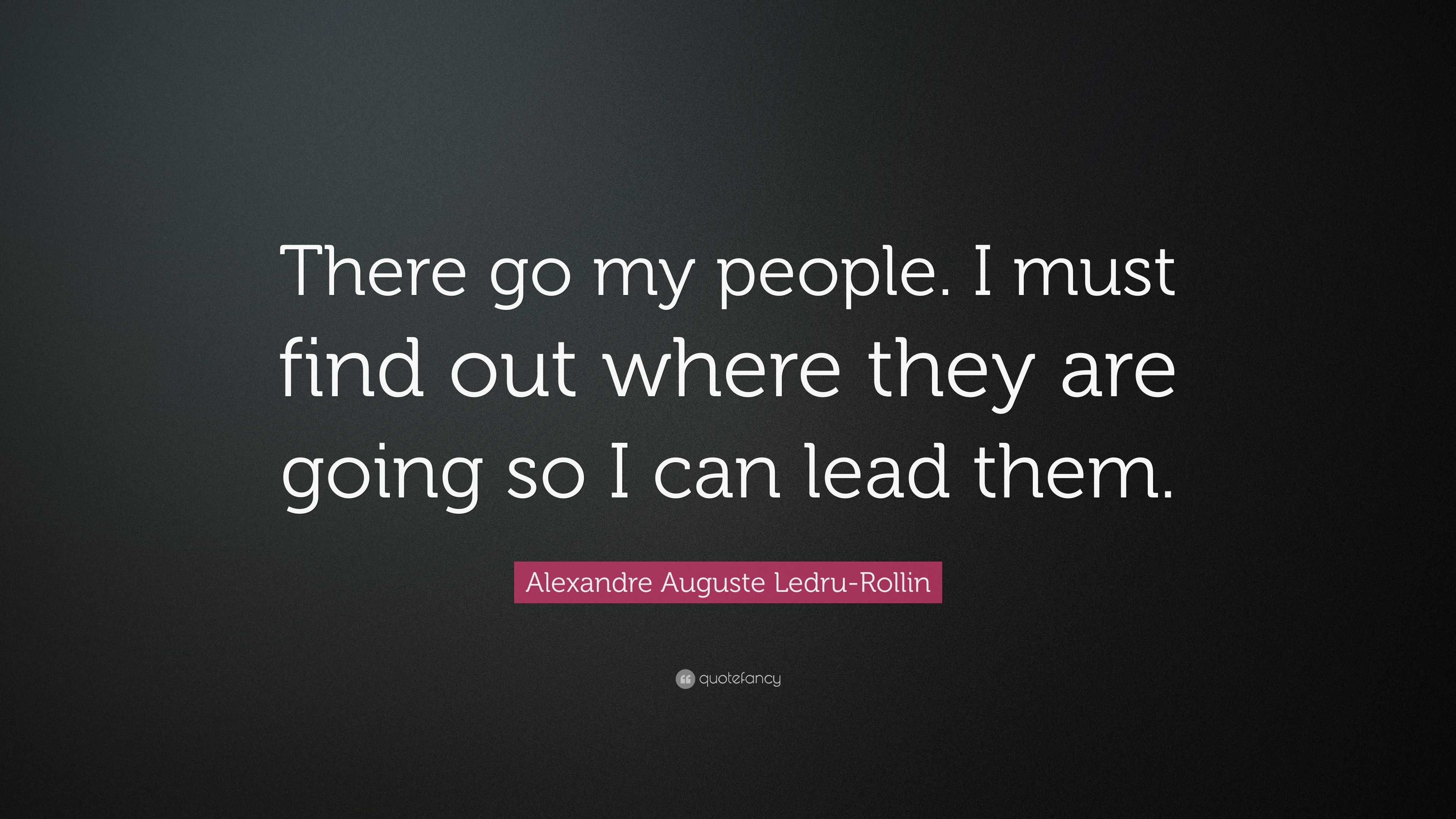 Alexandre Auguste Ledru-Rollin Quote: “There go my people. I must find ...