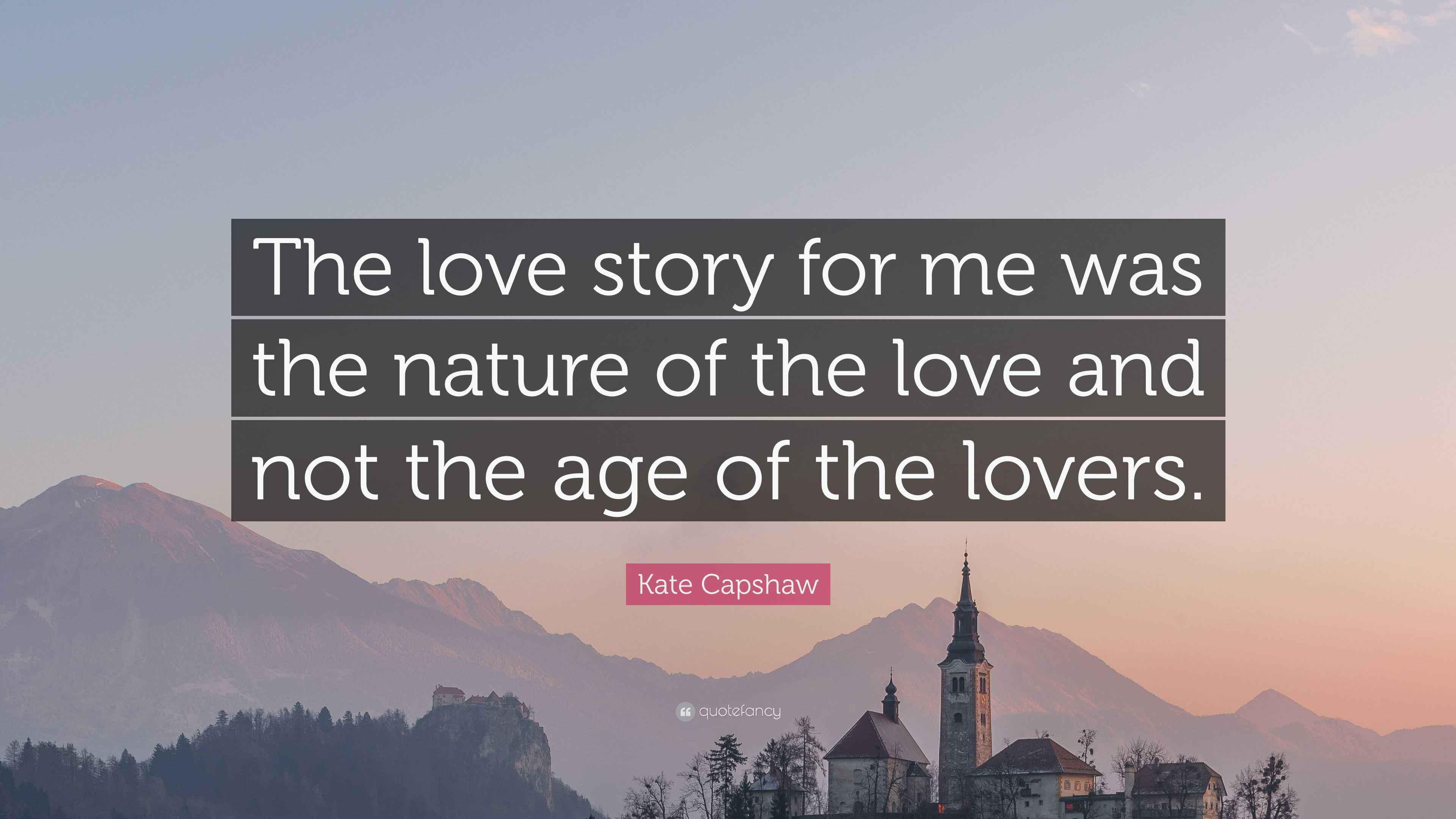 Kate Capshaw Quote: “The love story for me was the nature of the love ...