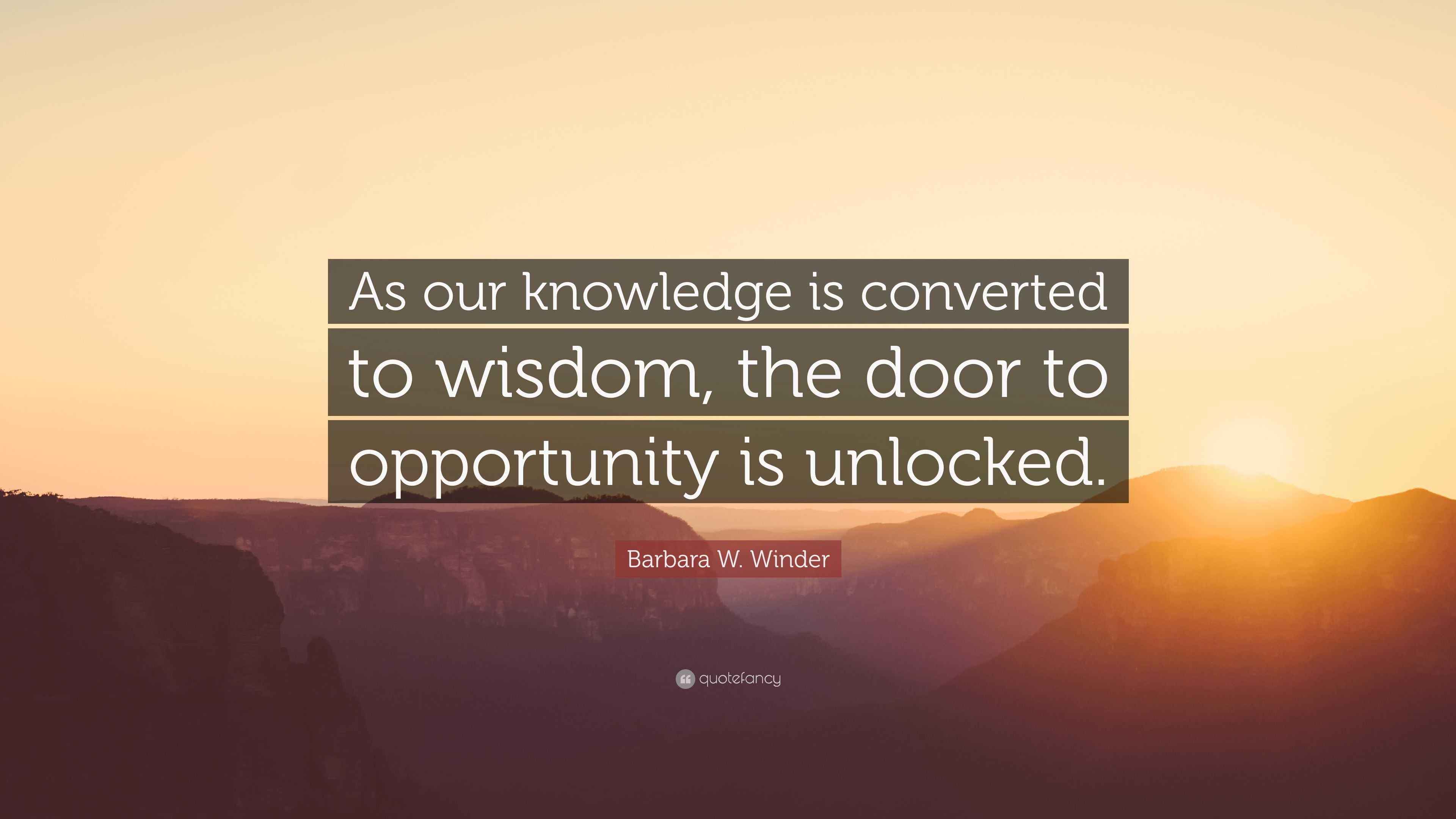 Barbara W. Winder Quote: “As our knowledge is converted to wisdom, the ...