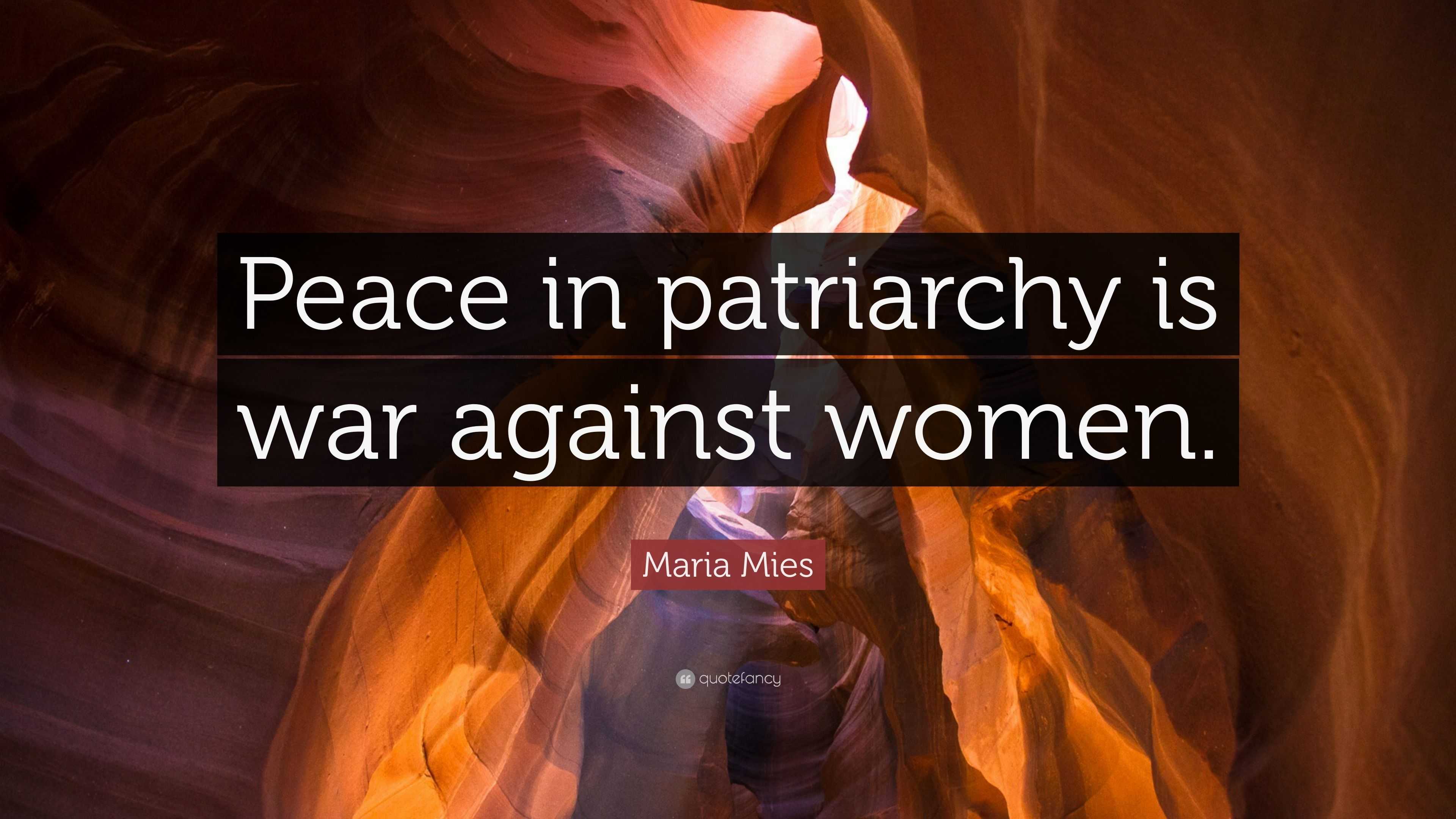 Maria Mies Quote: “Peace in patriarchy is war against women.”