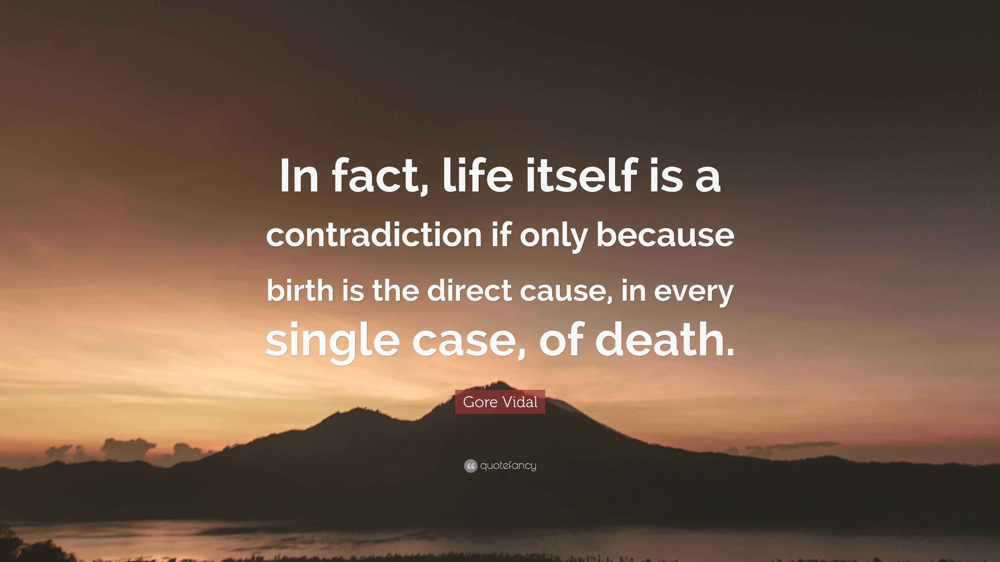 Gore Vidal Quote: “In fact, life itself is a contradiction if only ...