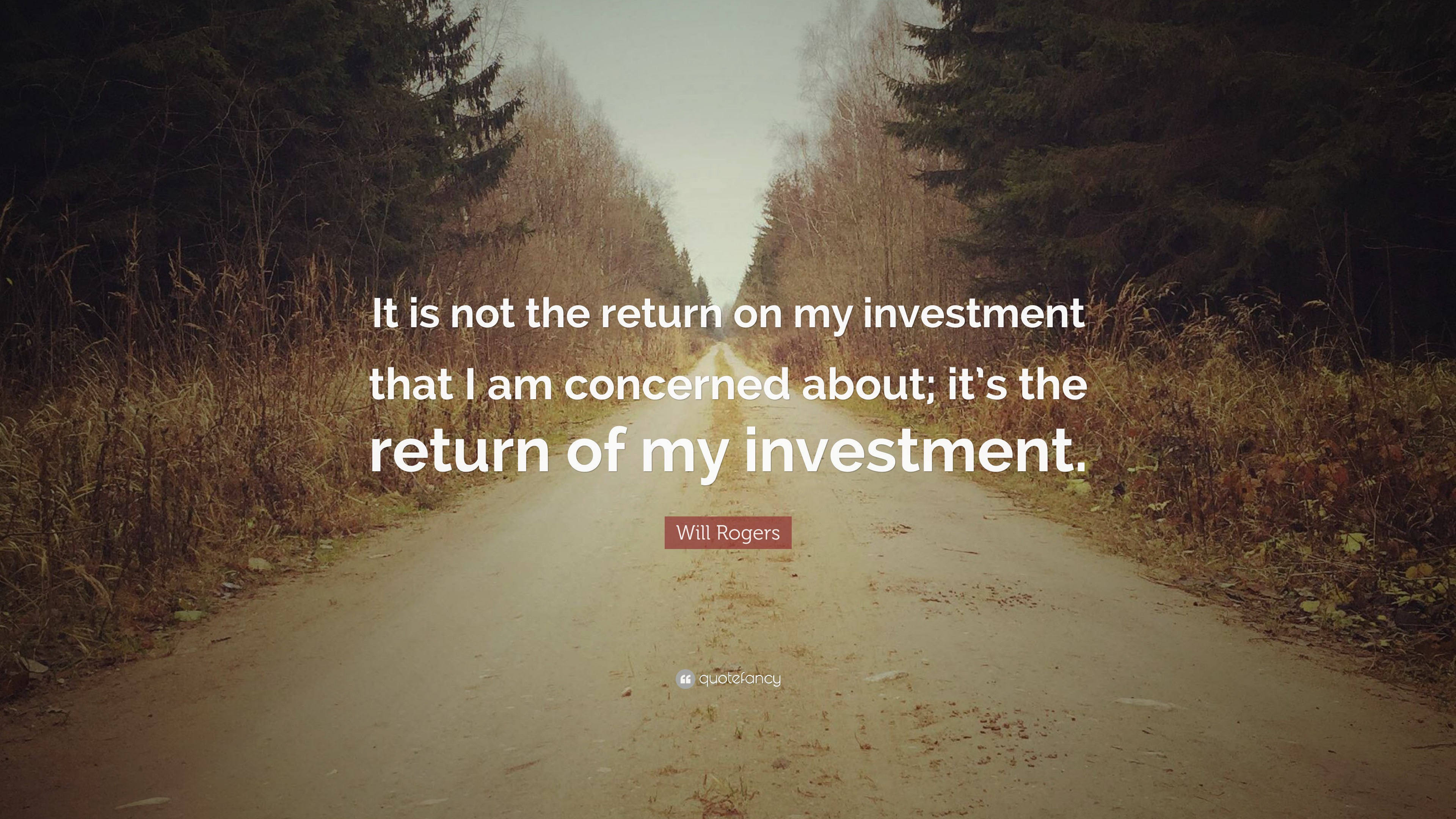 Will Rogers Quote: “It is not the return on my investment that I am ...