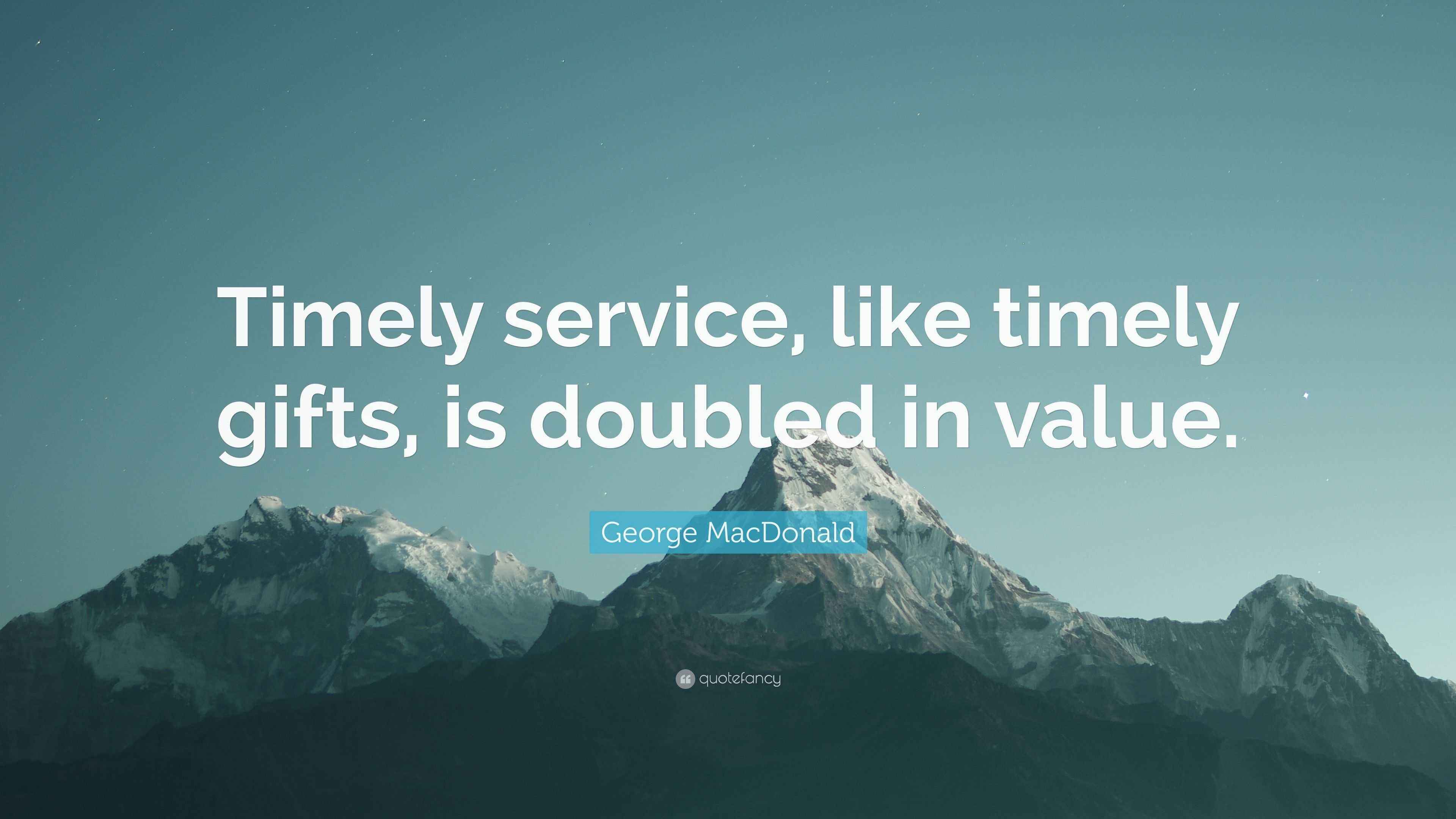 George MacDonald Quote: “Timely service, like timely gifts, is doubled ...