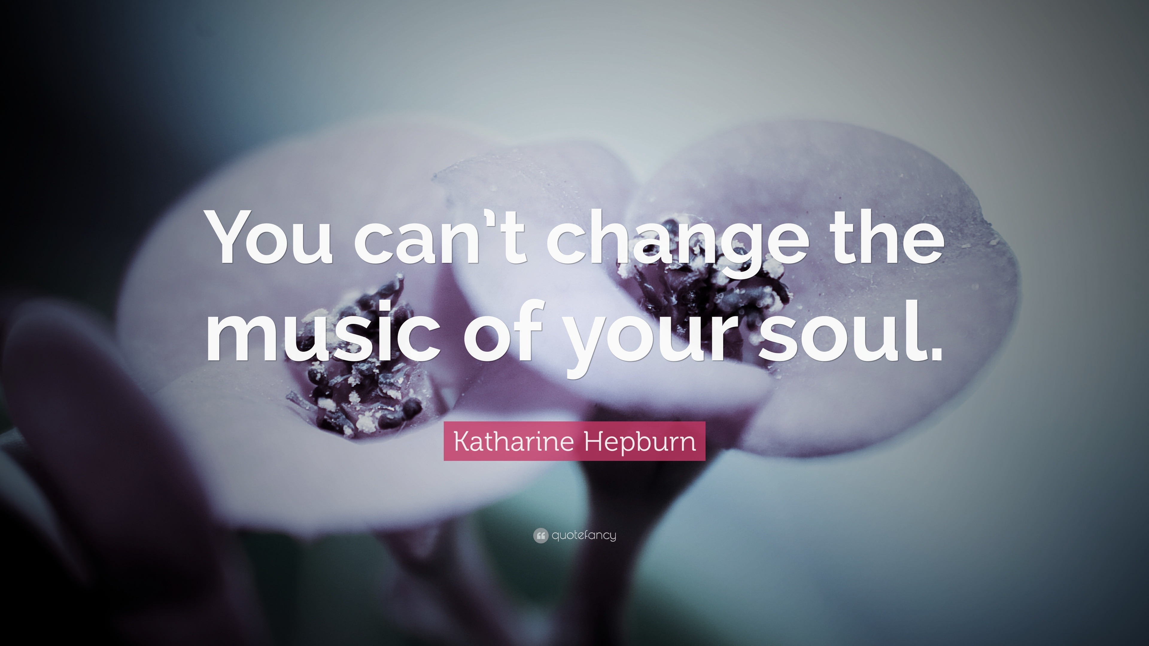 Katharine Hepburn Quote: “You can’t change the music of your soul.”
