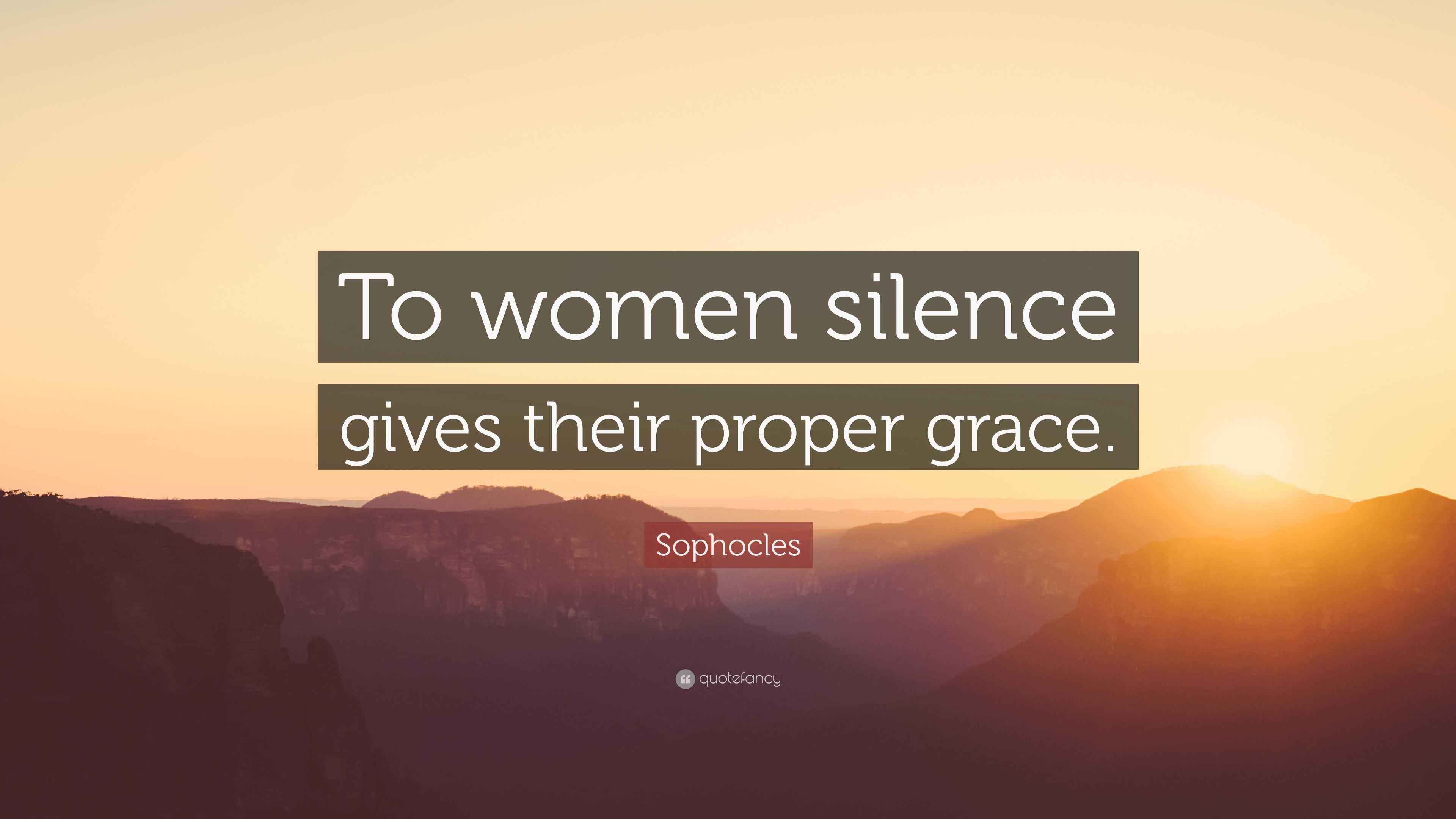 Sophocles Quote: “To women silence gives their proper grace.”