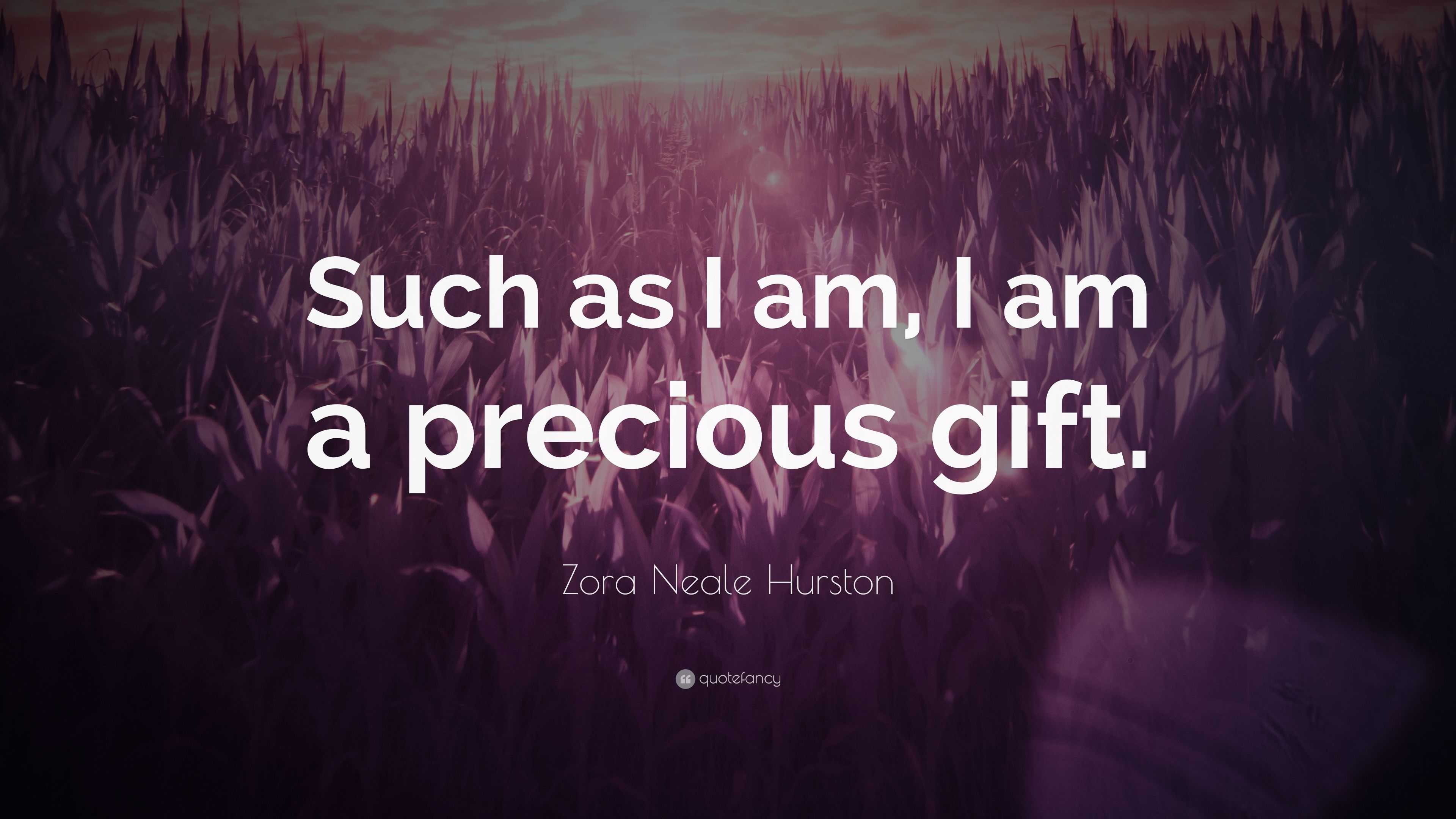 Zora Neale Hurston Quote: “Such as I am, I am a precious gift.”