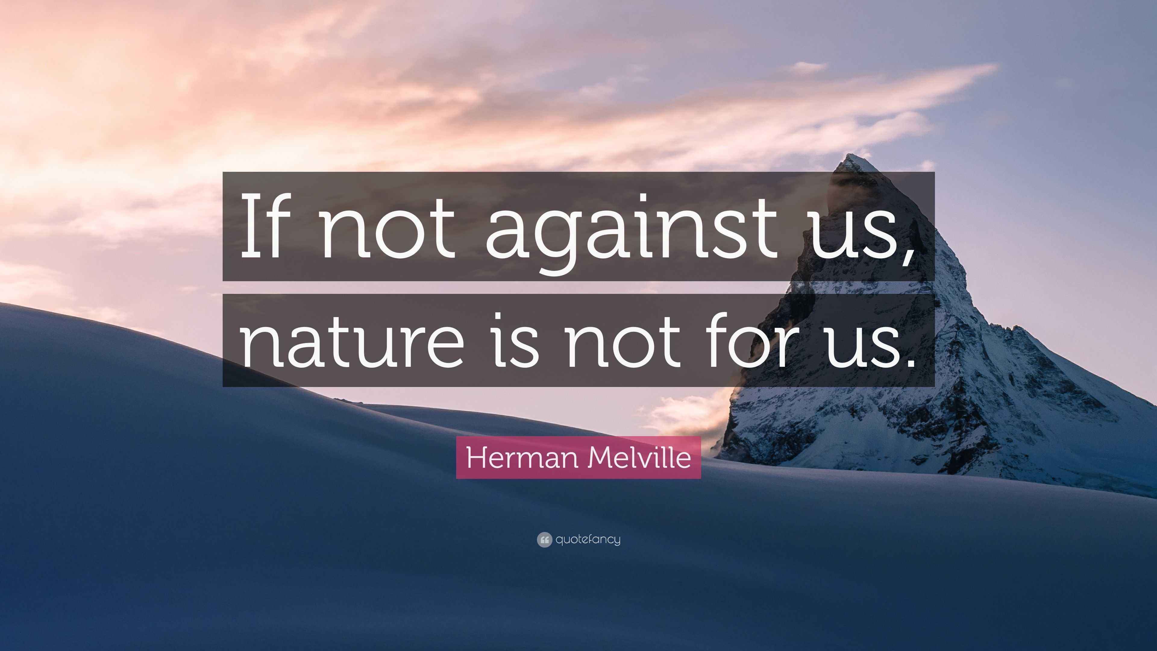 Herman Melville Quote: “If not against us, nature is not for us.”
