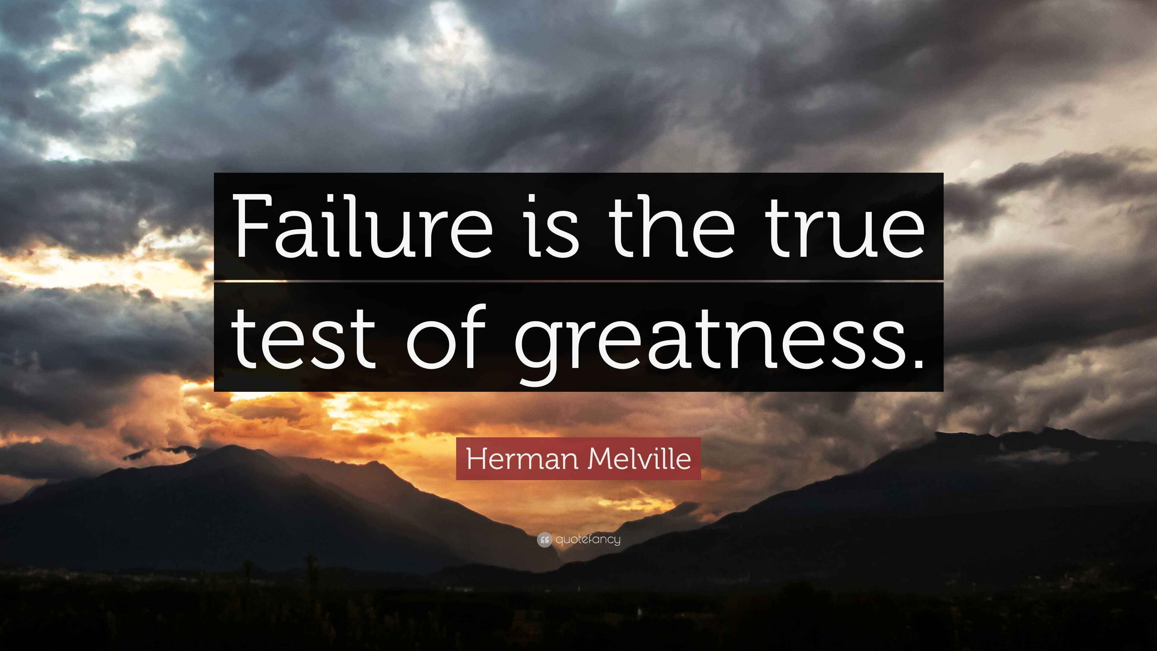 Herman Melville Quote: “Failure is the true test of greatness.”