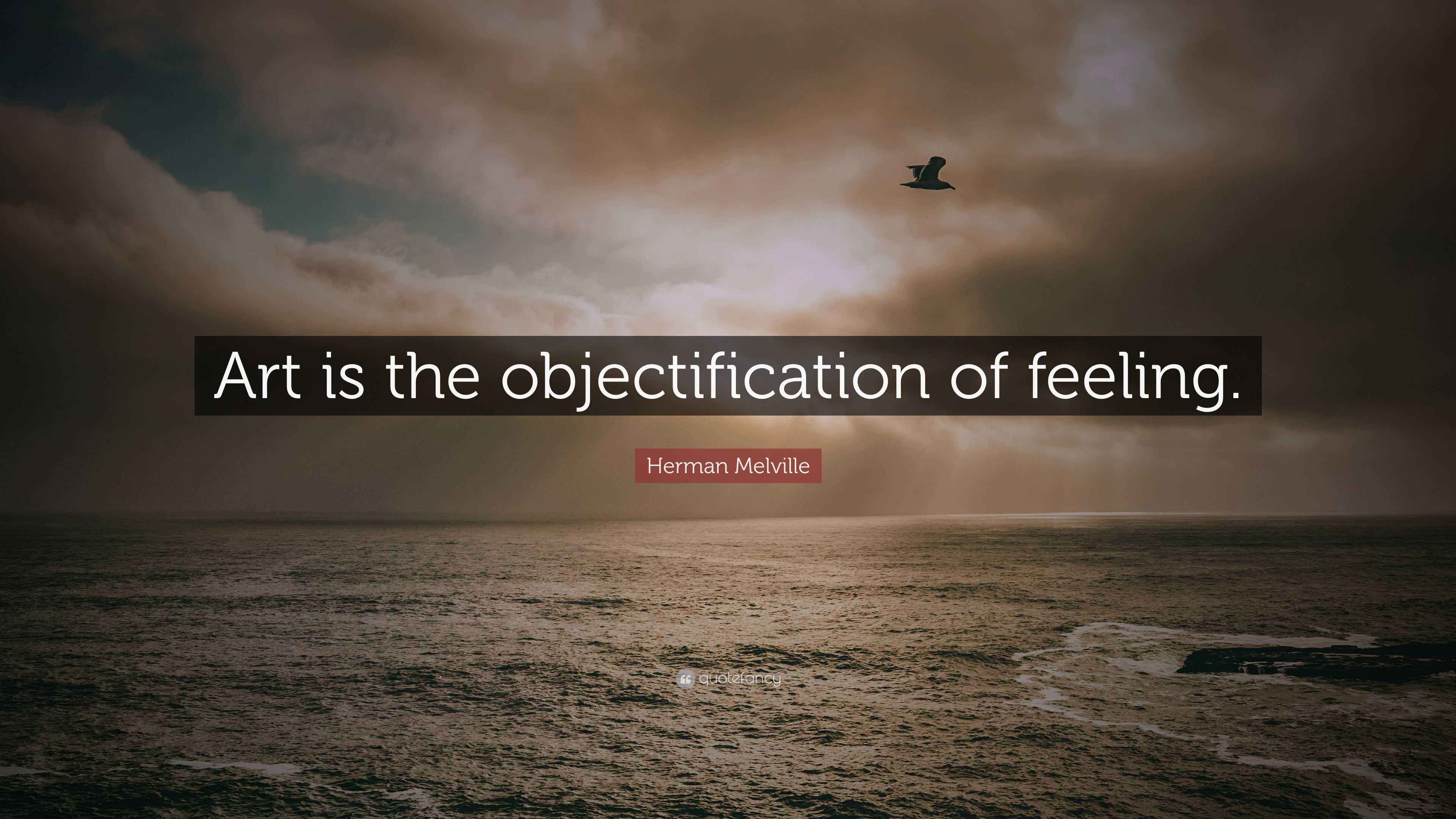 Herman Melville Quote: “Art is the objectification of feeling.”
