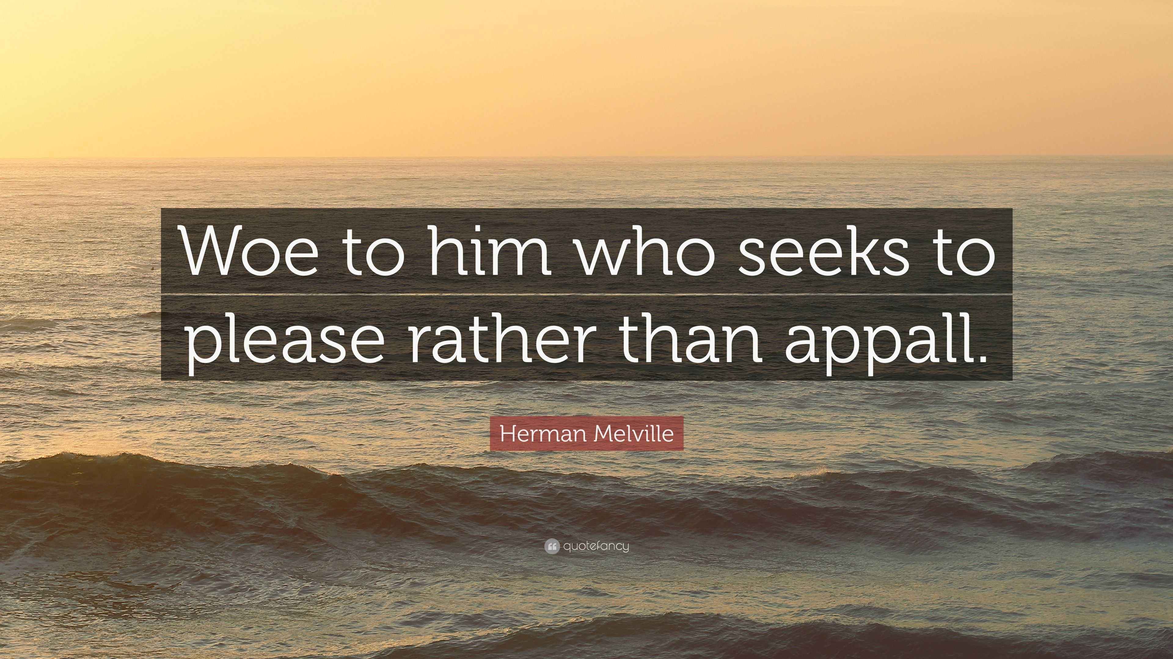 Herman Melville Quote: “Woe to him who seeks to please rather than appall.”