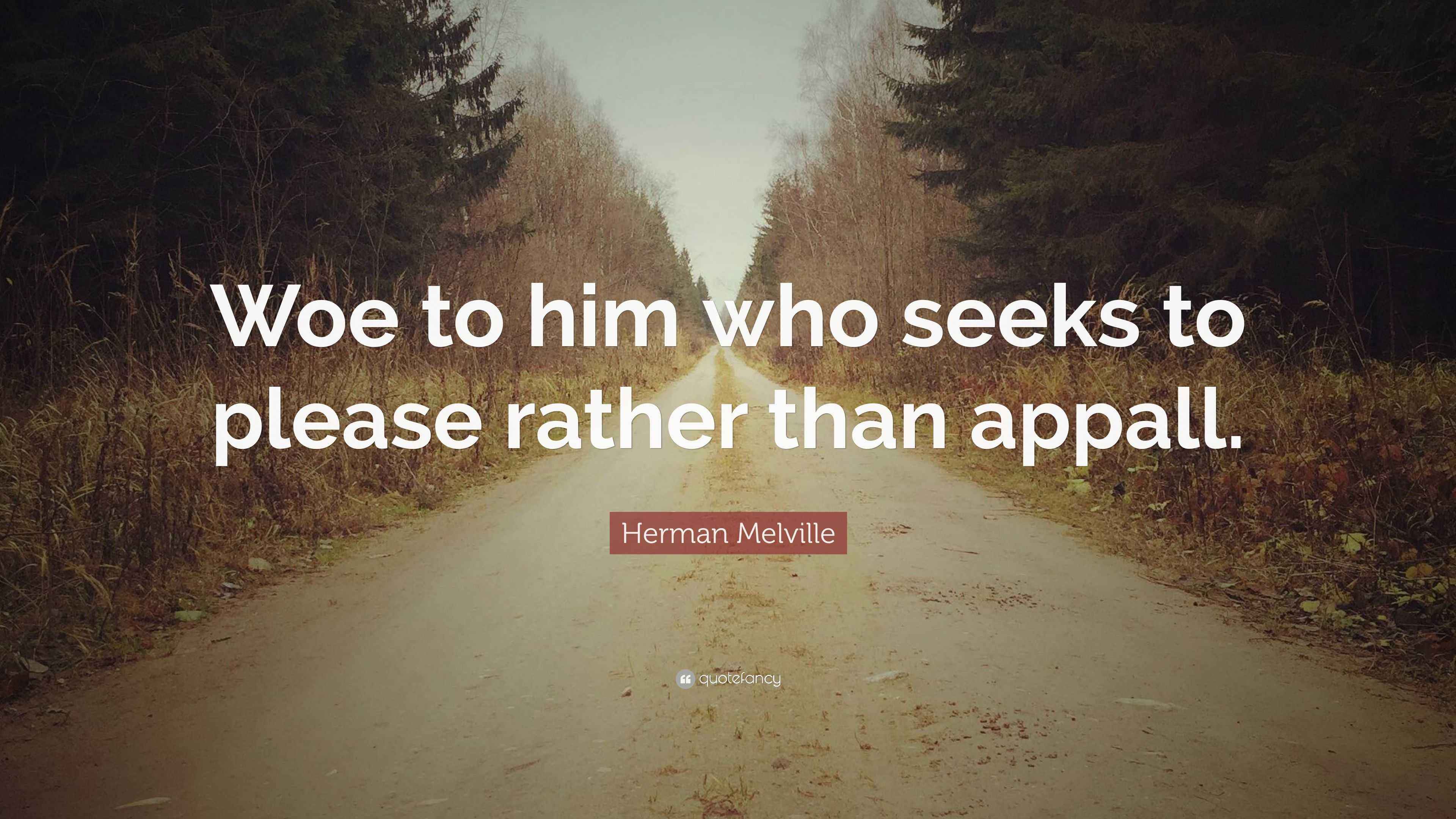 Herman Melville Quote: “Woe to him who seeks to please rather than appall.”