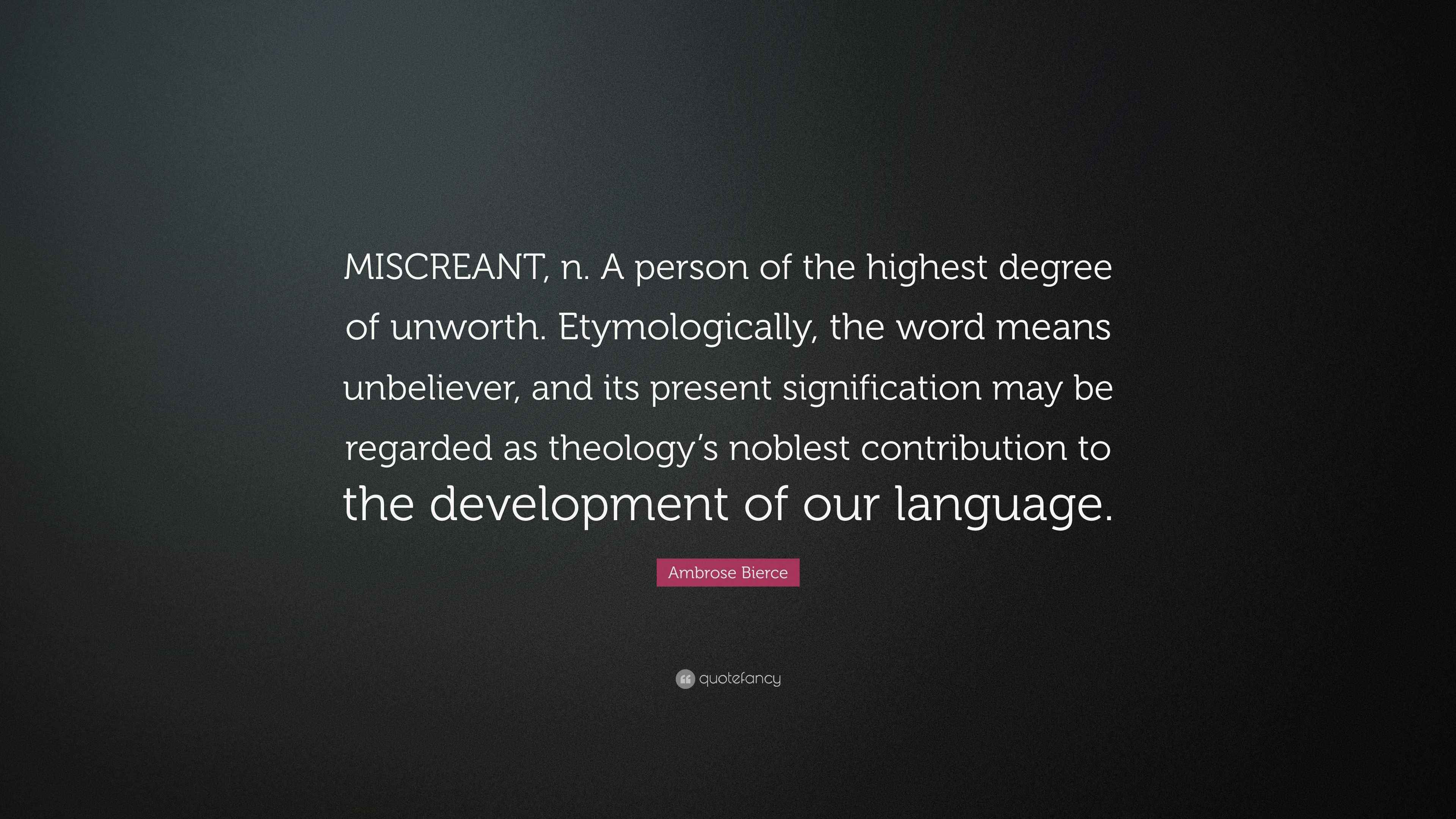 Ambrose Bierce Quote: “MISCREANT, n. A person of the highest degree of ...