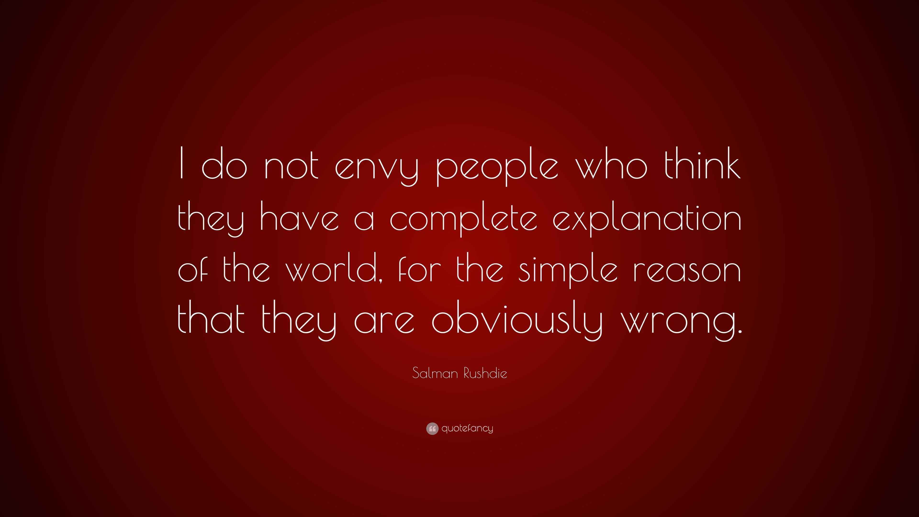 Salman Rushdie Quote: “I do not envy people who think they have a ...
