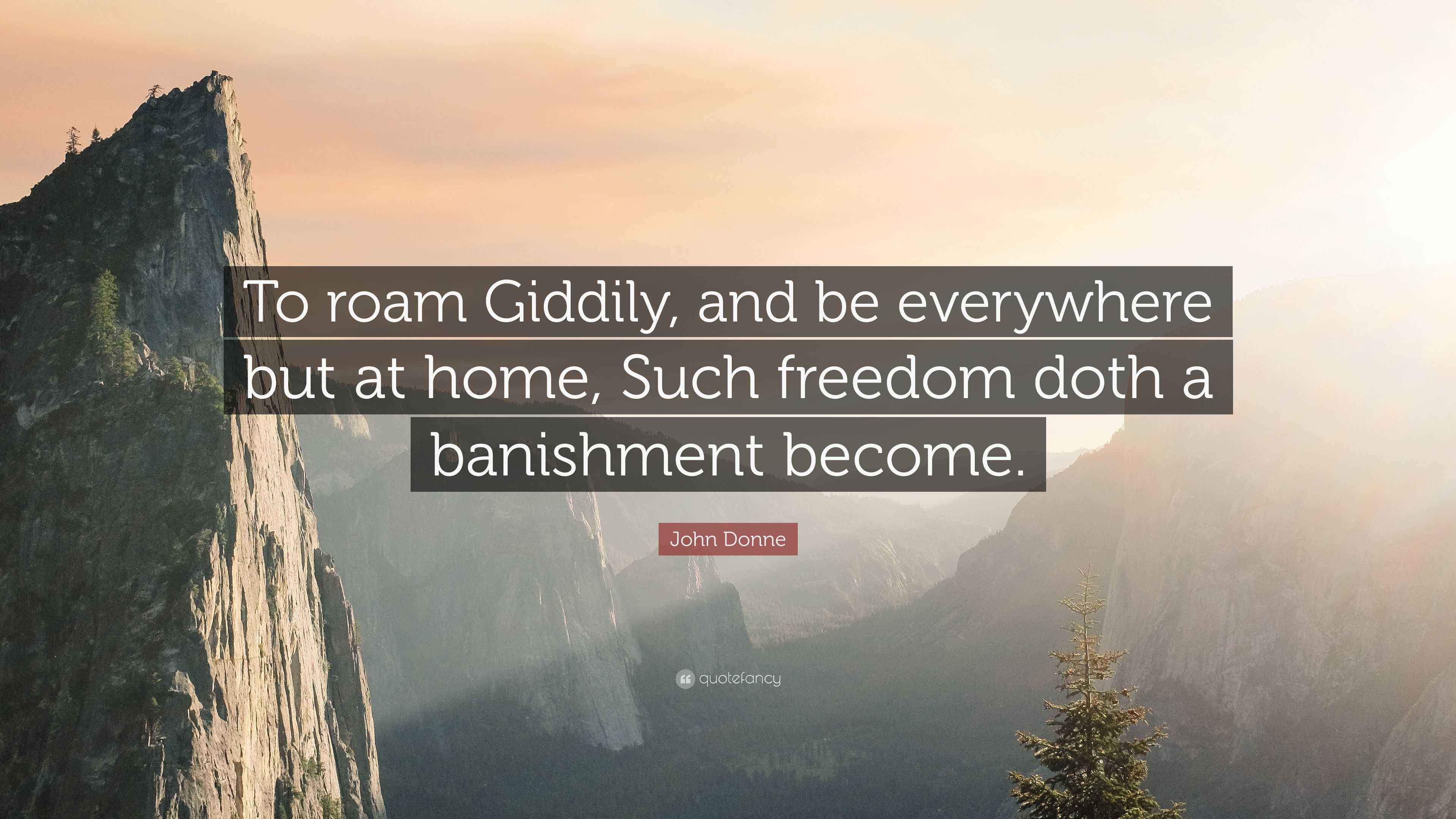 John Donne Quote: “To roam Giddily, and be everywhere but at home, Such ...