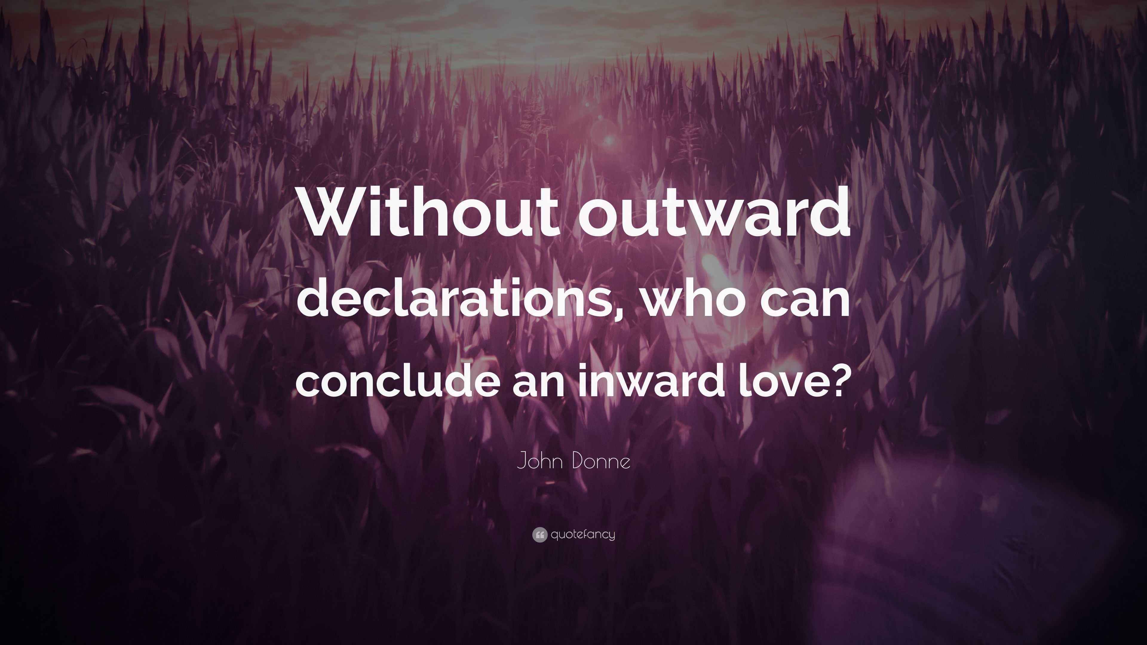 John Donne Quote: “Without outward declarations, who can conclude an ...