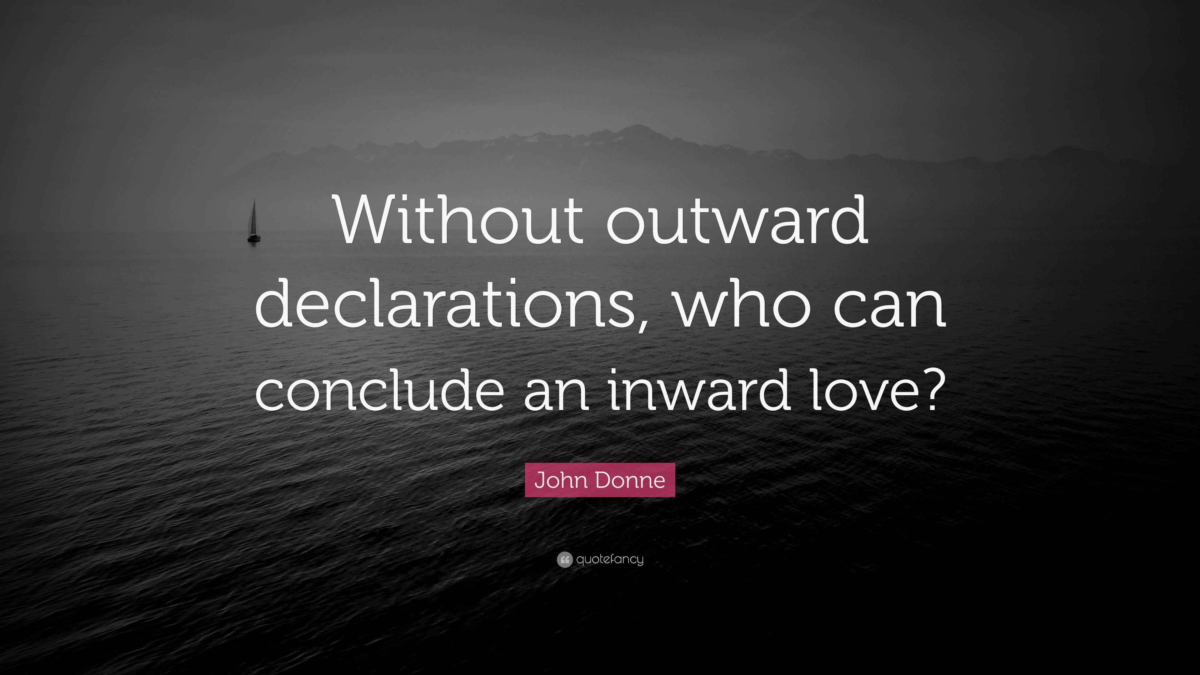 John Donne Quote: “Without outward declarations, who can conclude an ...