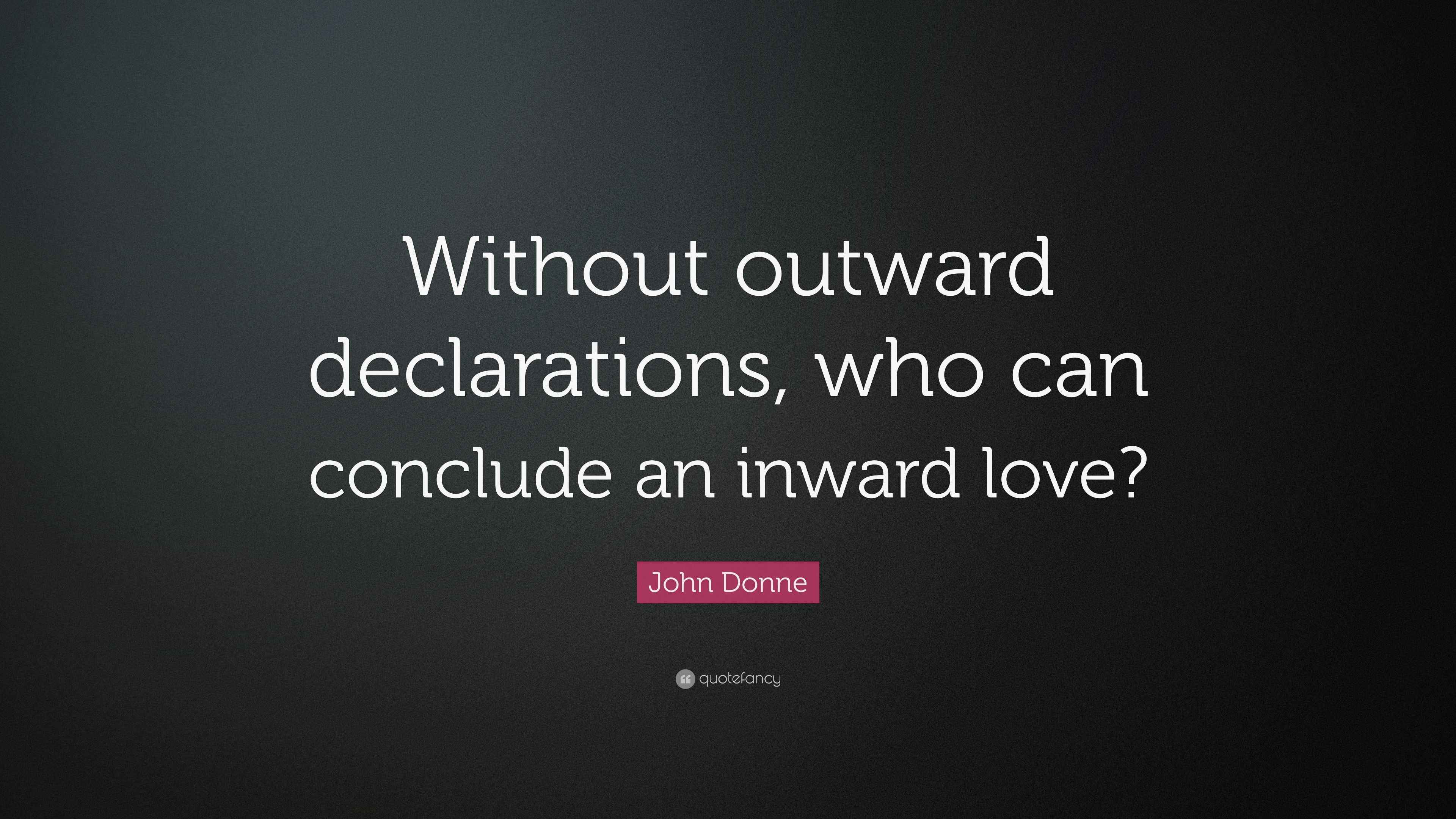 John Donne Quote: “Without outward declarations, who can conclude an ...