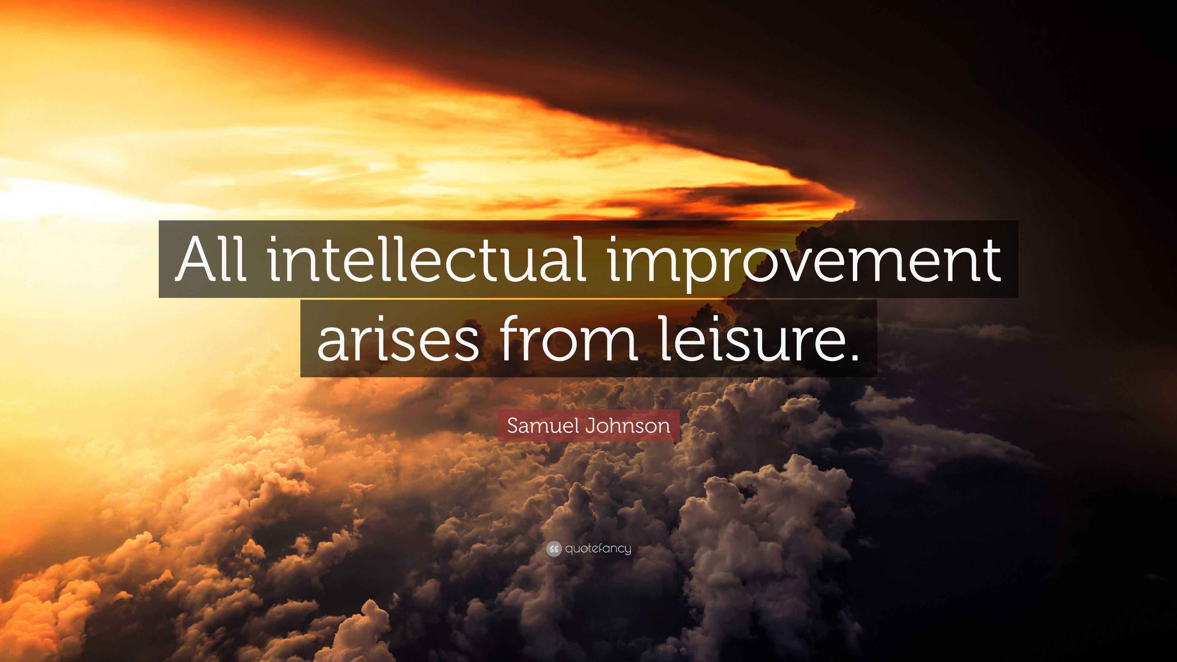 Samuel Johnson Quote: “All intellectual improvement arises from leisure.”