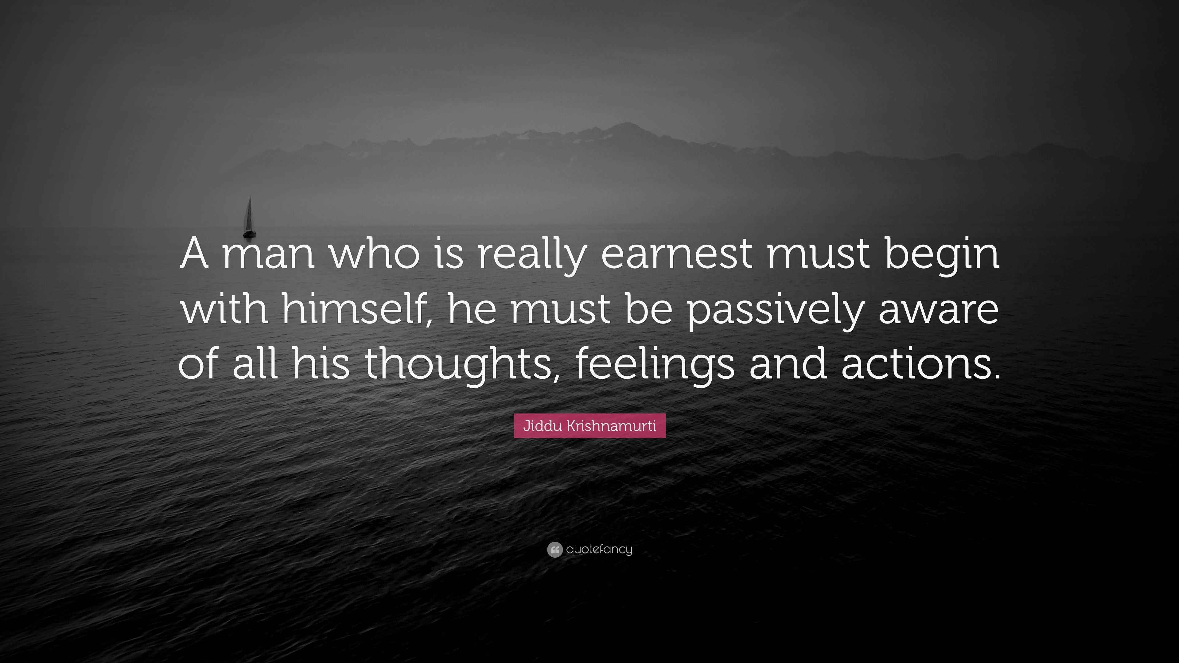 Jiddu Krishnamurti Quote: “A man who is really earnest must begin with ...