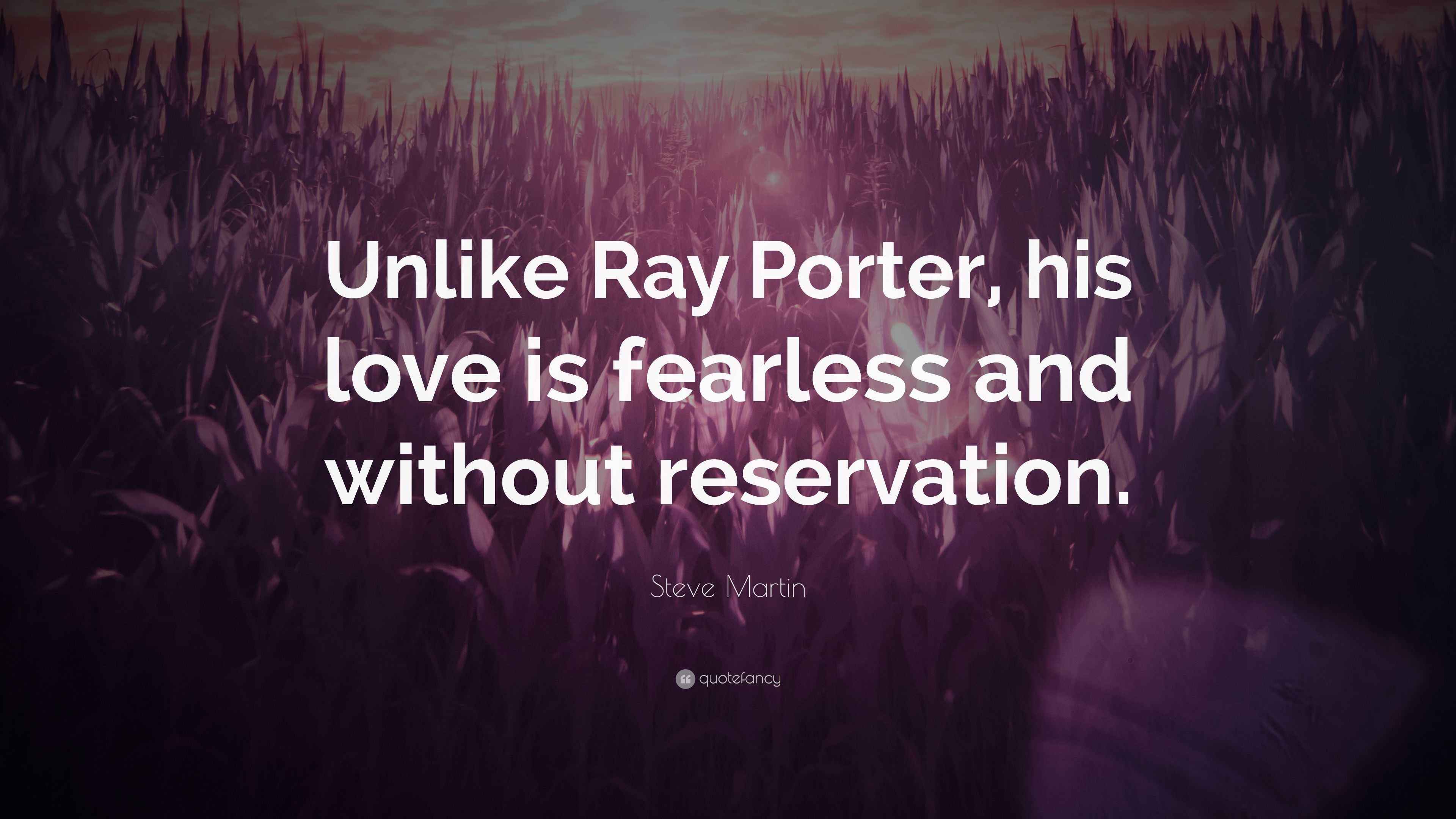 Steve Martin Quote: “Unlike Ray Porter, his love is fearless and ...